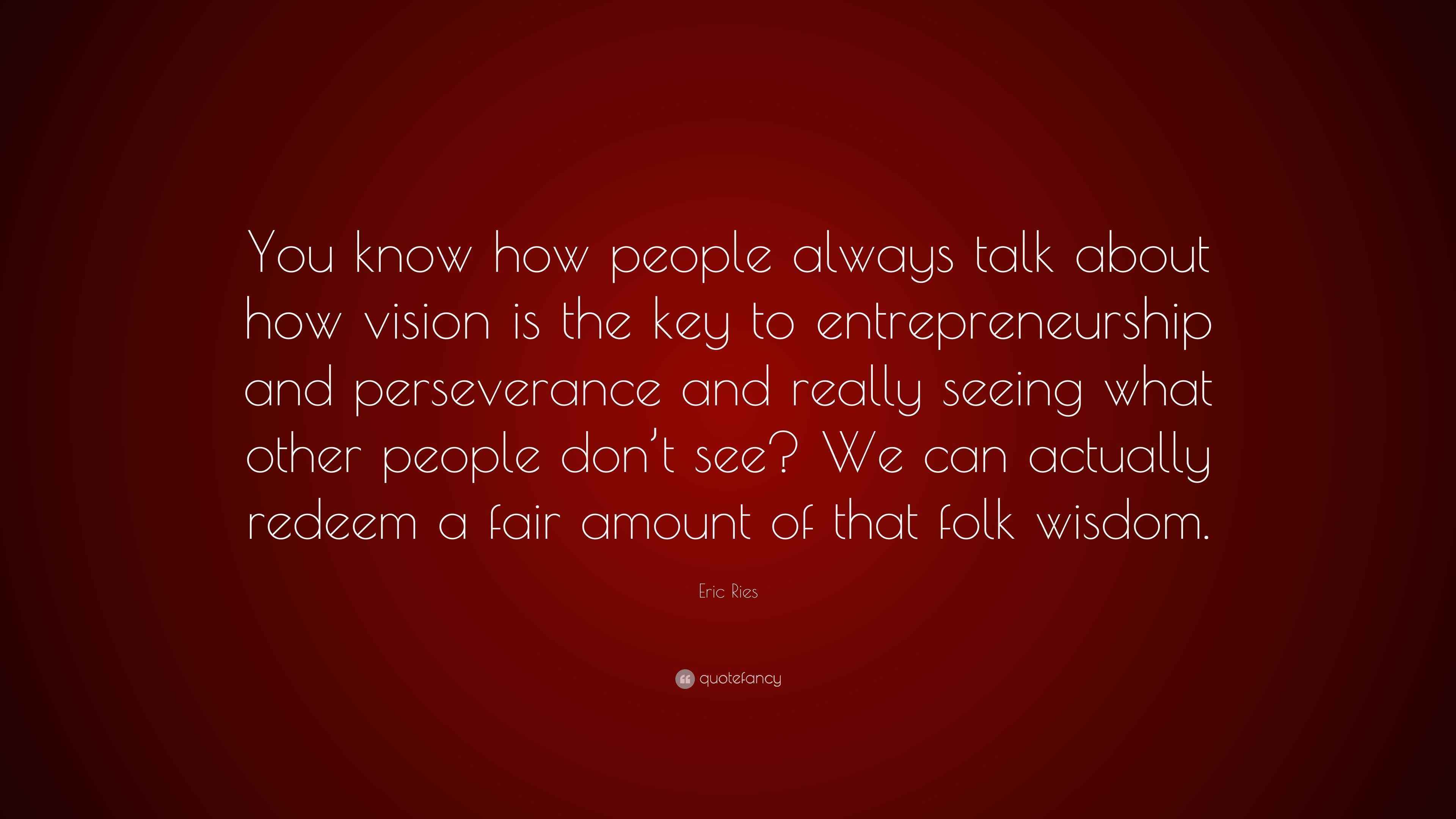 Eric Ries Quote: “You know how people always talk about how vision is ...