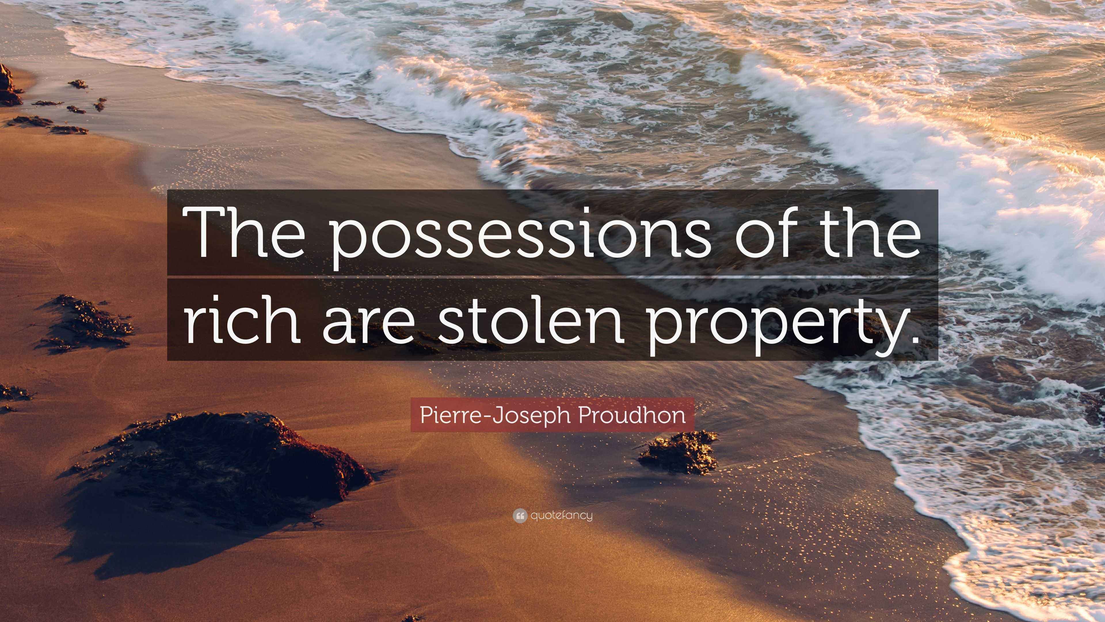 Pierre-Joseph Proudhon Quote: “The possessions of the rich are stolen ...
