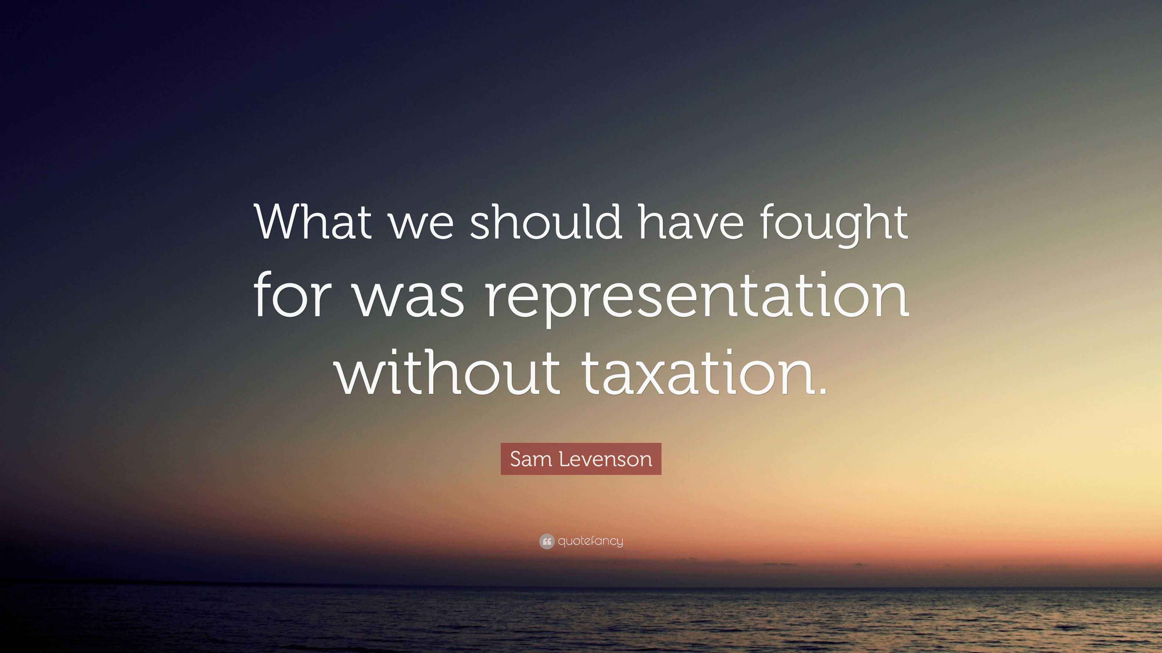 Sam Levenson Quote: “What we should have fought for was representation ...