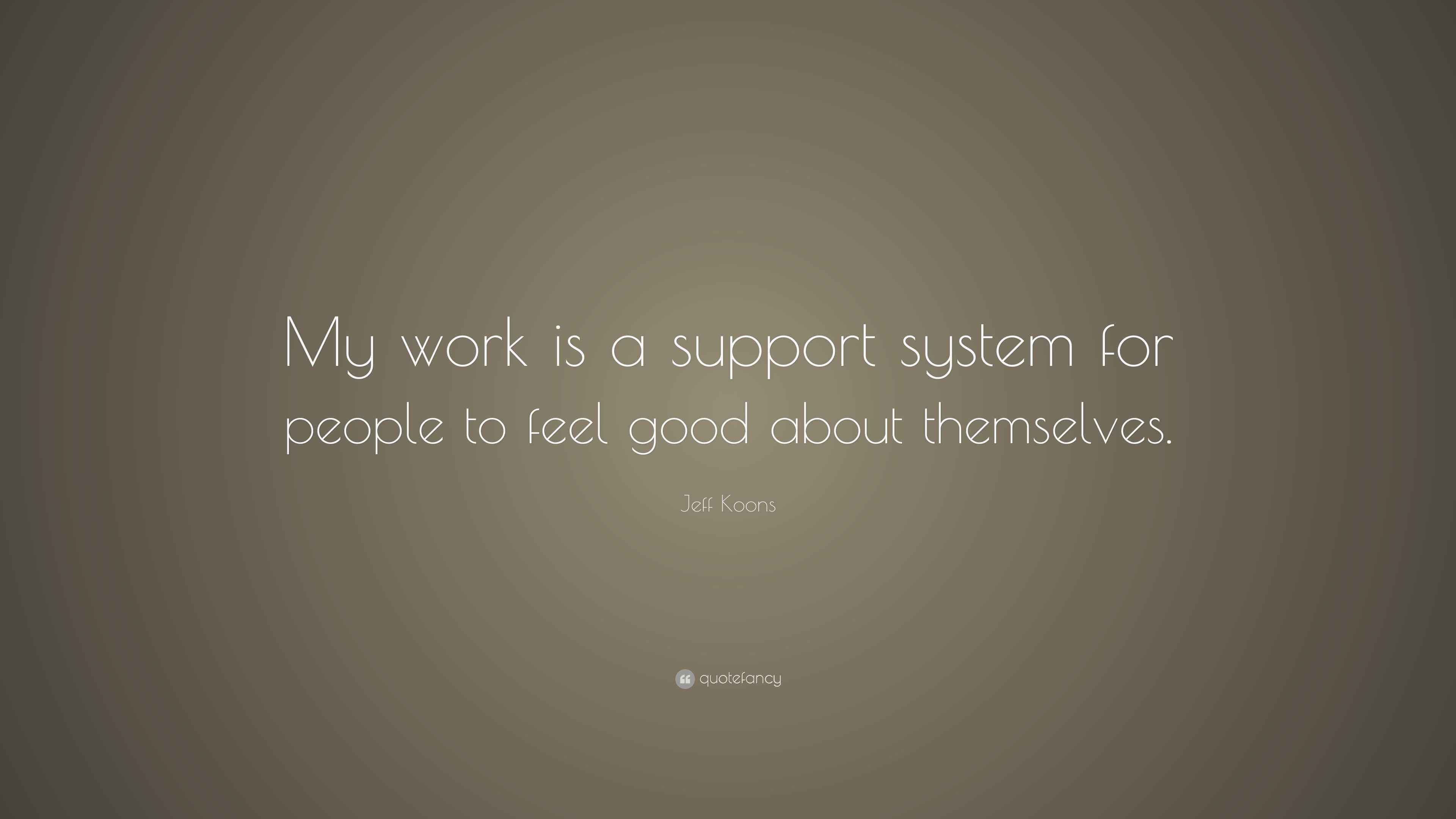 Jeff Koons Quote: “My work is a support system for people to feel good ...