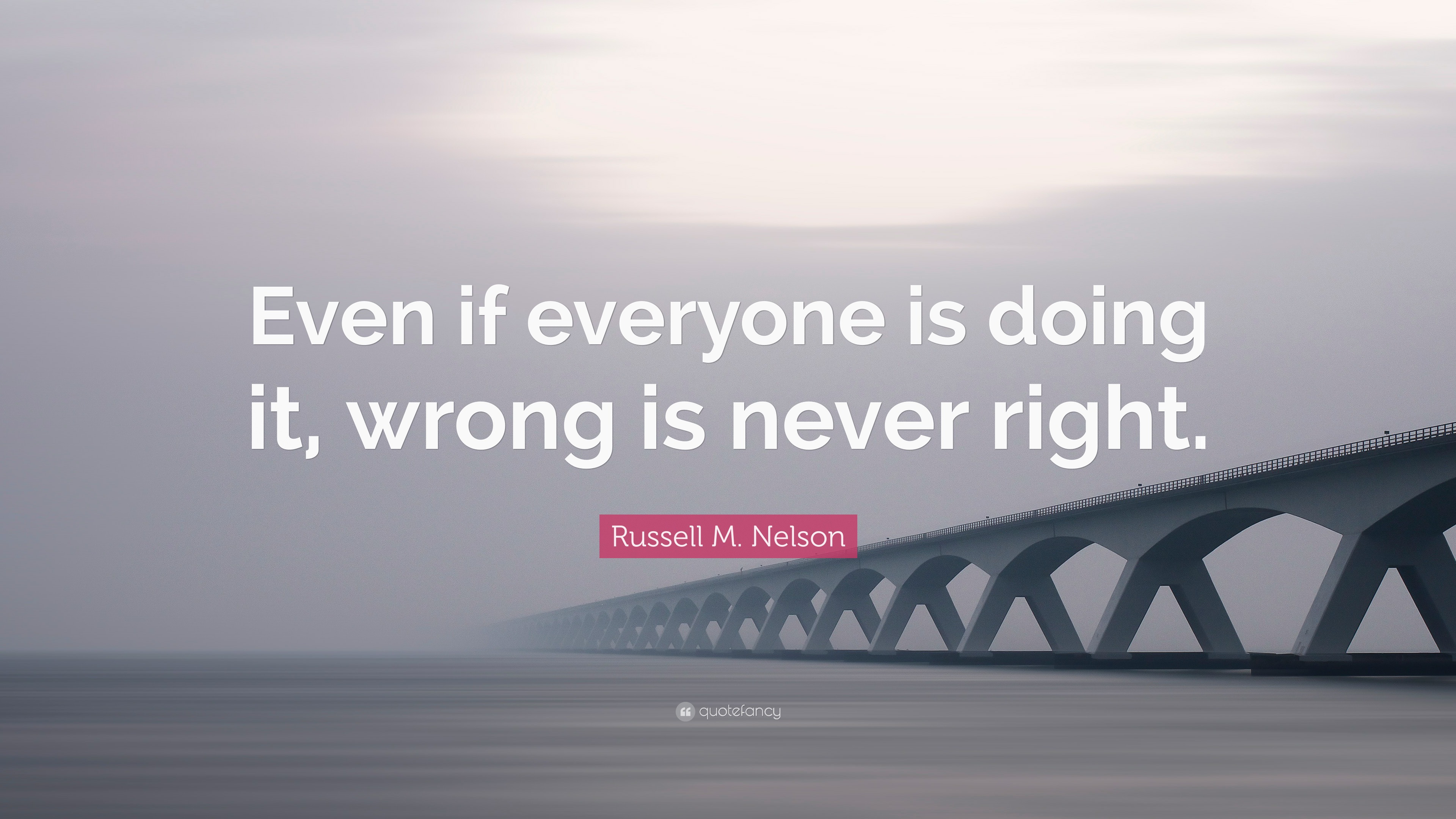Russell M. Nelson Quote: “Even if everyone is doing it, wrong is never ...