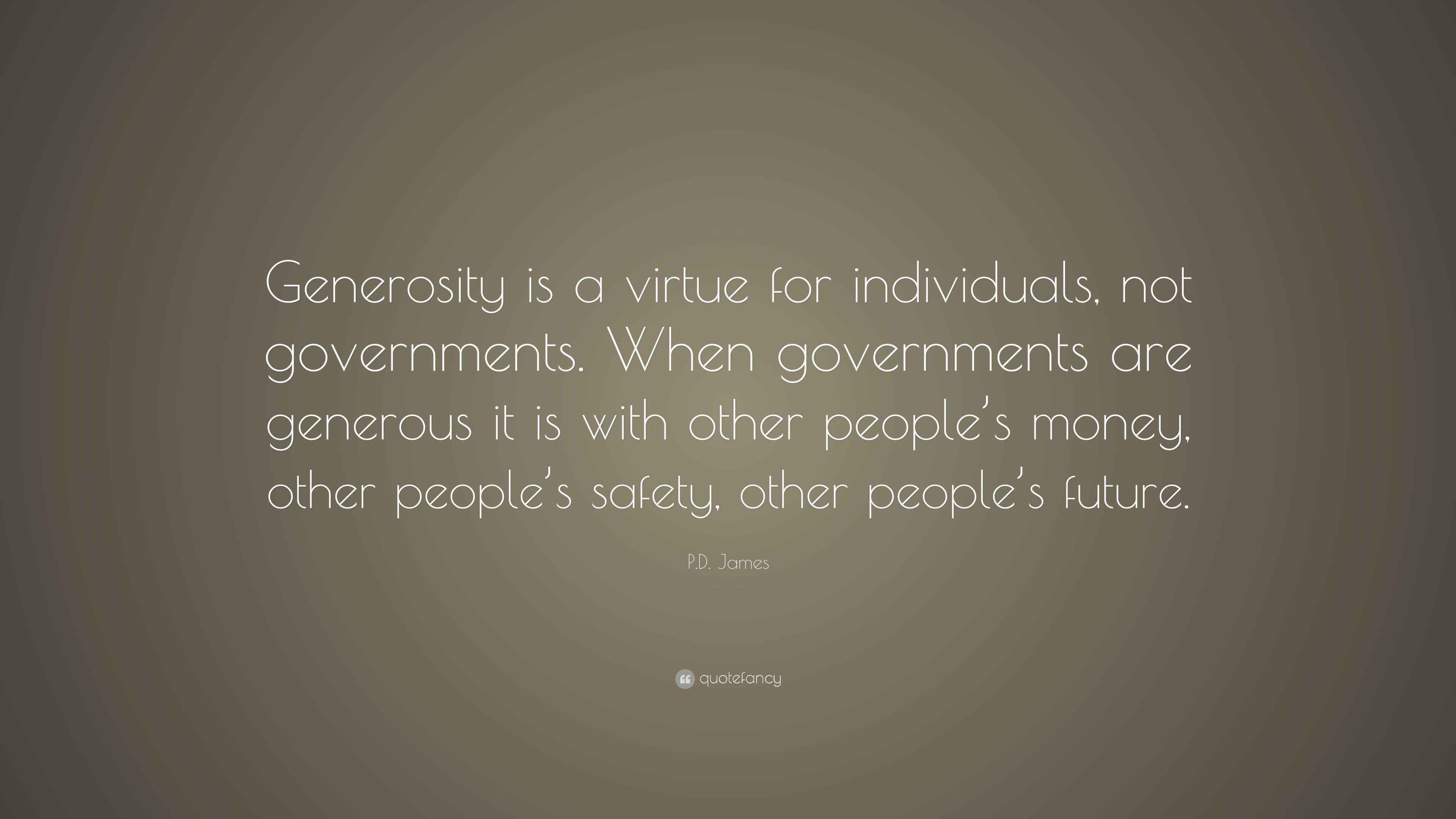 P.D. James Quote: “Generosity is a virtue for individuals, not ...