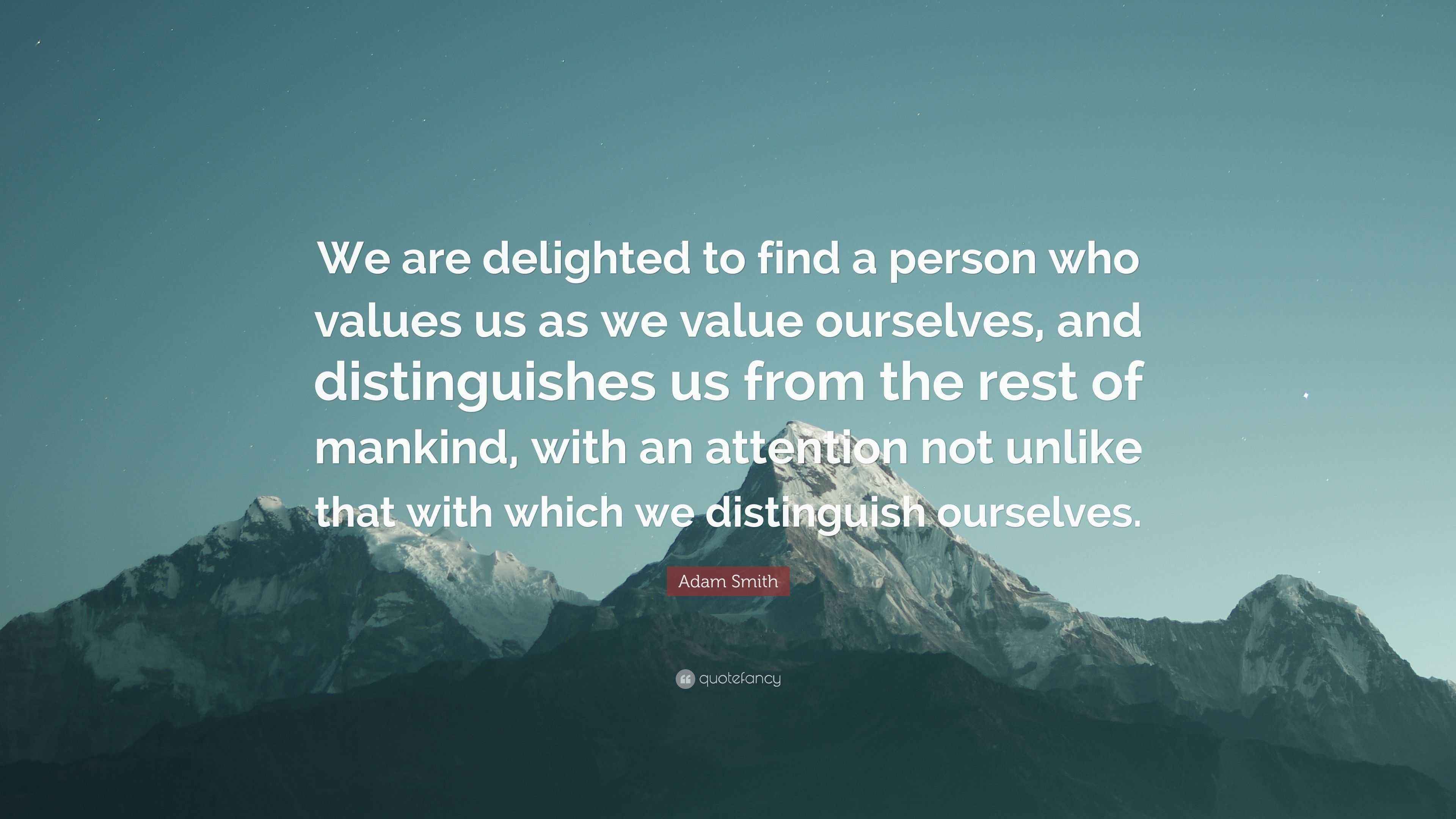Adam Smith Quote: “We are delighted to find a person who values us as ...