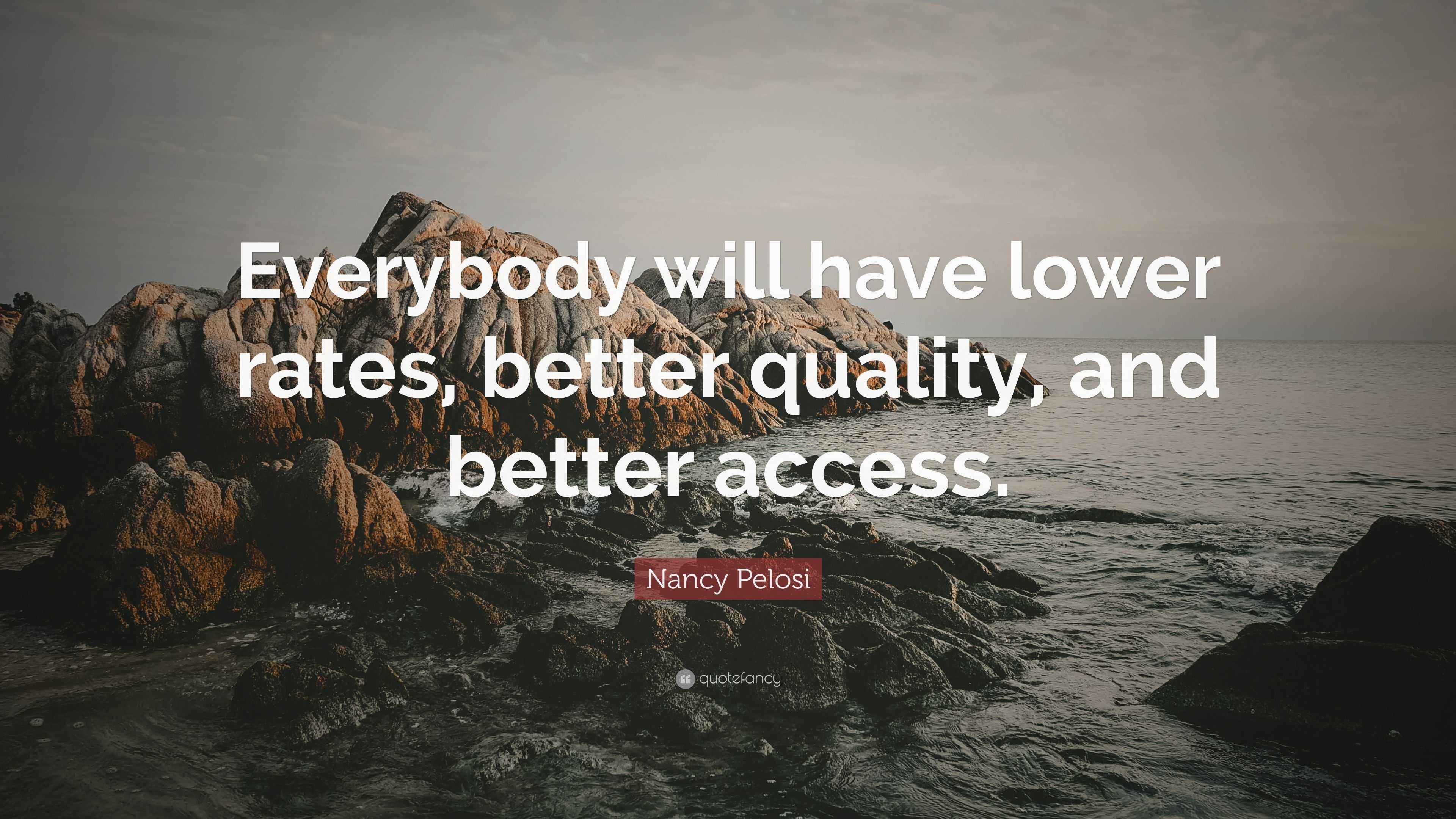 Nancy Pelosi Quote: “Everybody will have lower rates, better quality ...