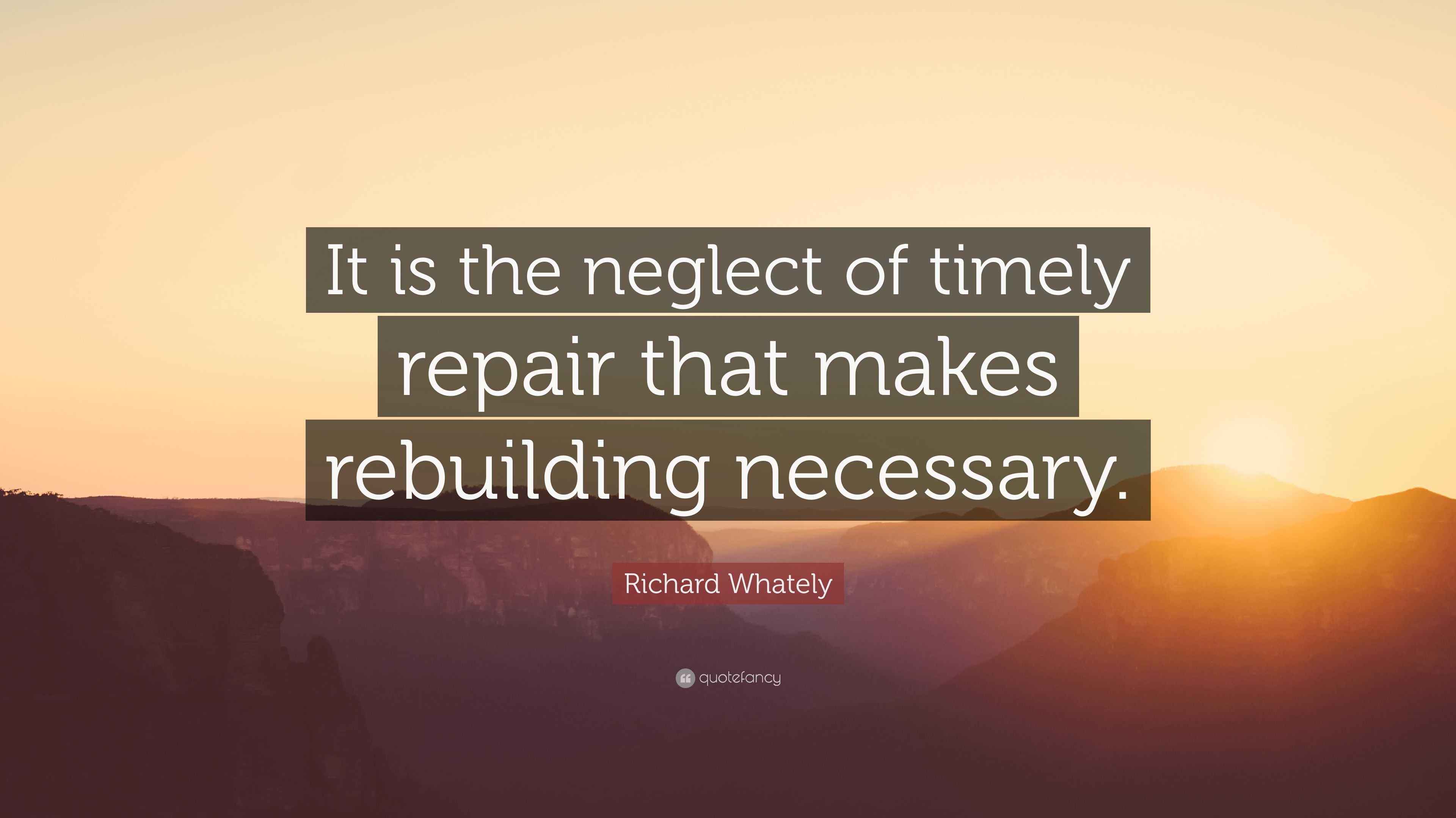 Richard Whately Quote: “It is the neglect of timely repair that makes ...