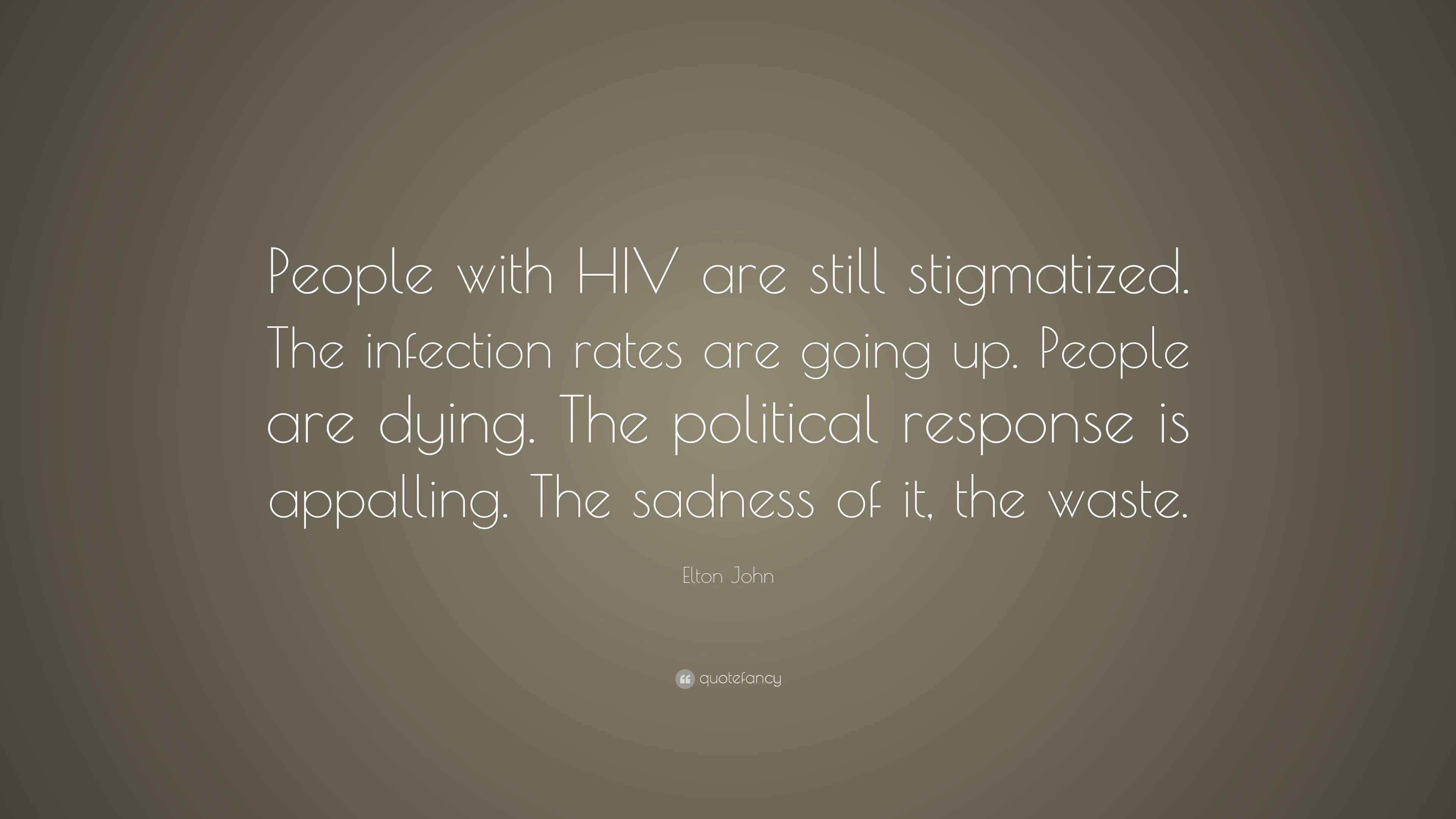 Elton John Quote: “People with HIV are still stigmatized. The infection ...