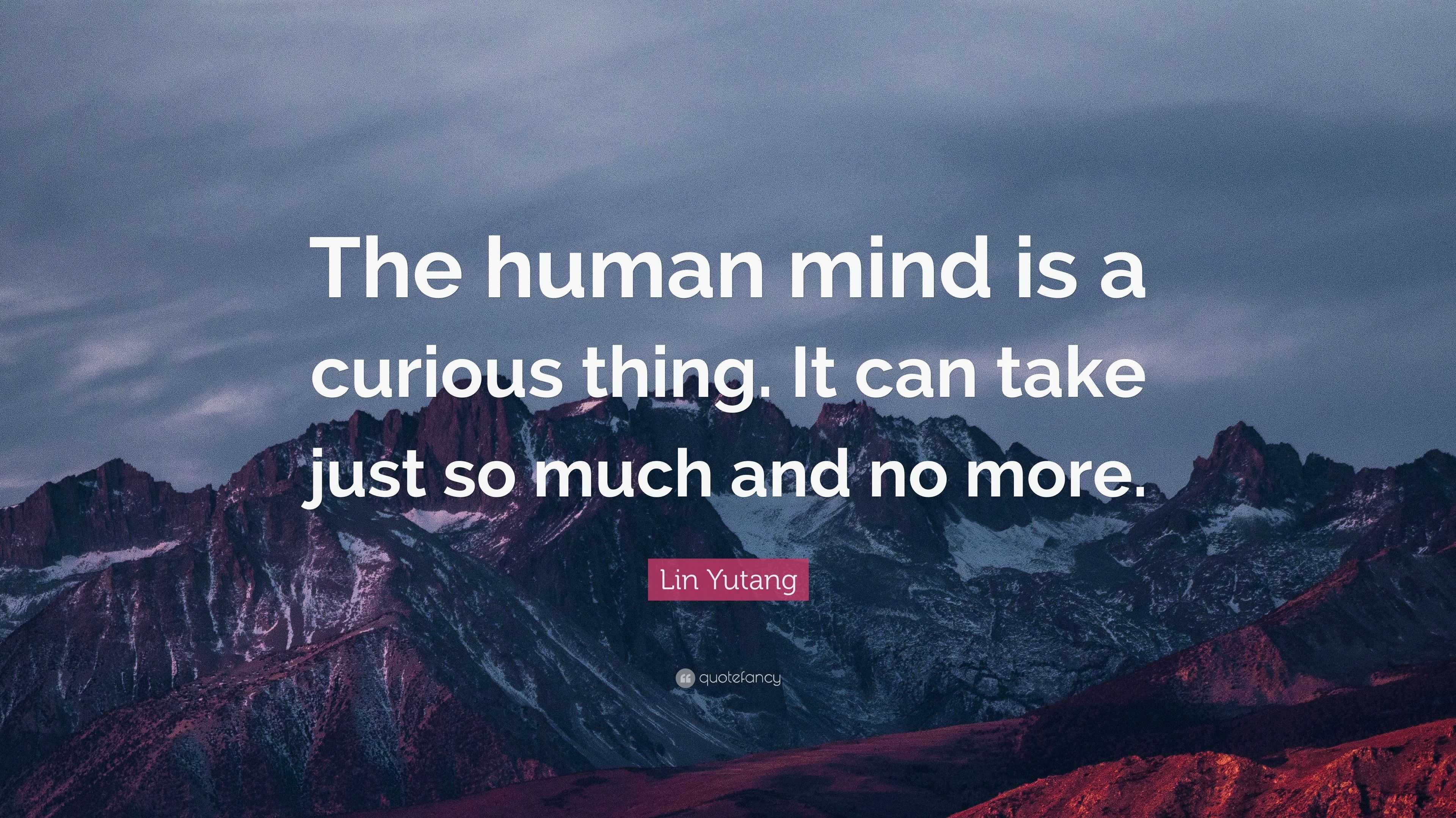 Lin Yutang Quote: “The human mind is a curious thing. It can take just ...