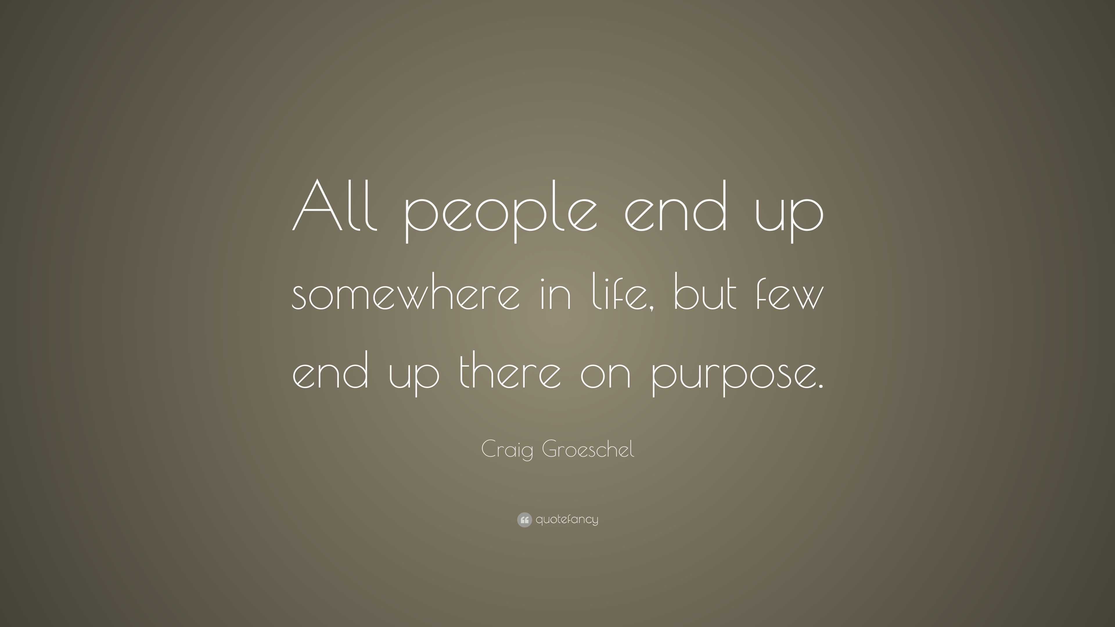 Craig Groeschel Quote: “All people end up somewhere in life, but few ...