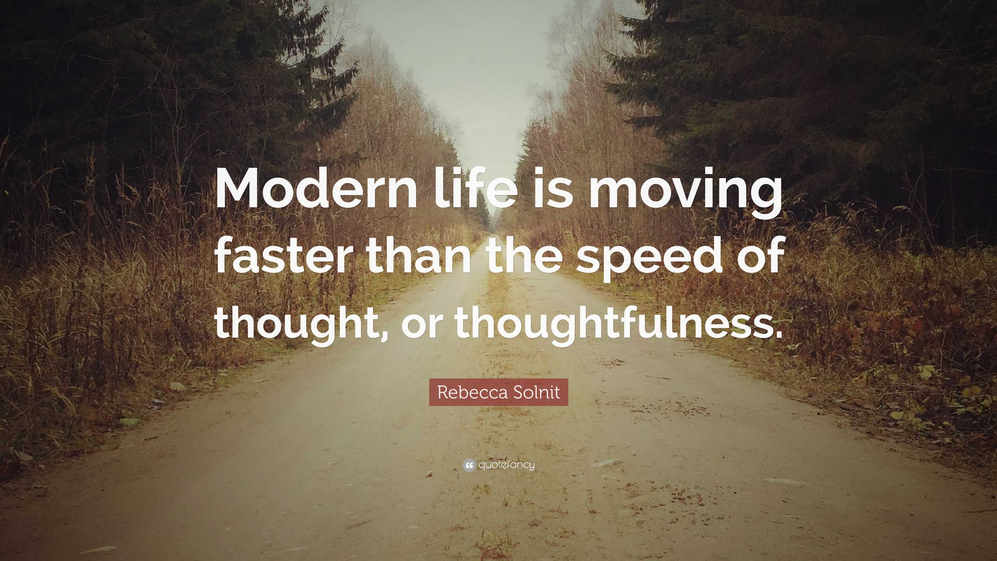 Rebecca Solnit Quote: “Modern life is moving faster than the speed of ...