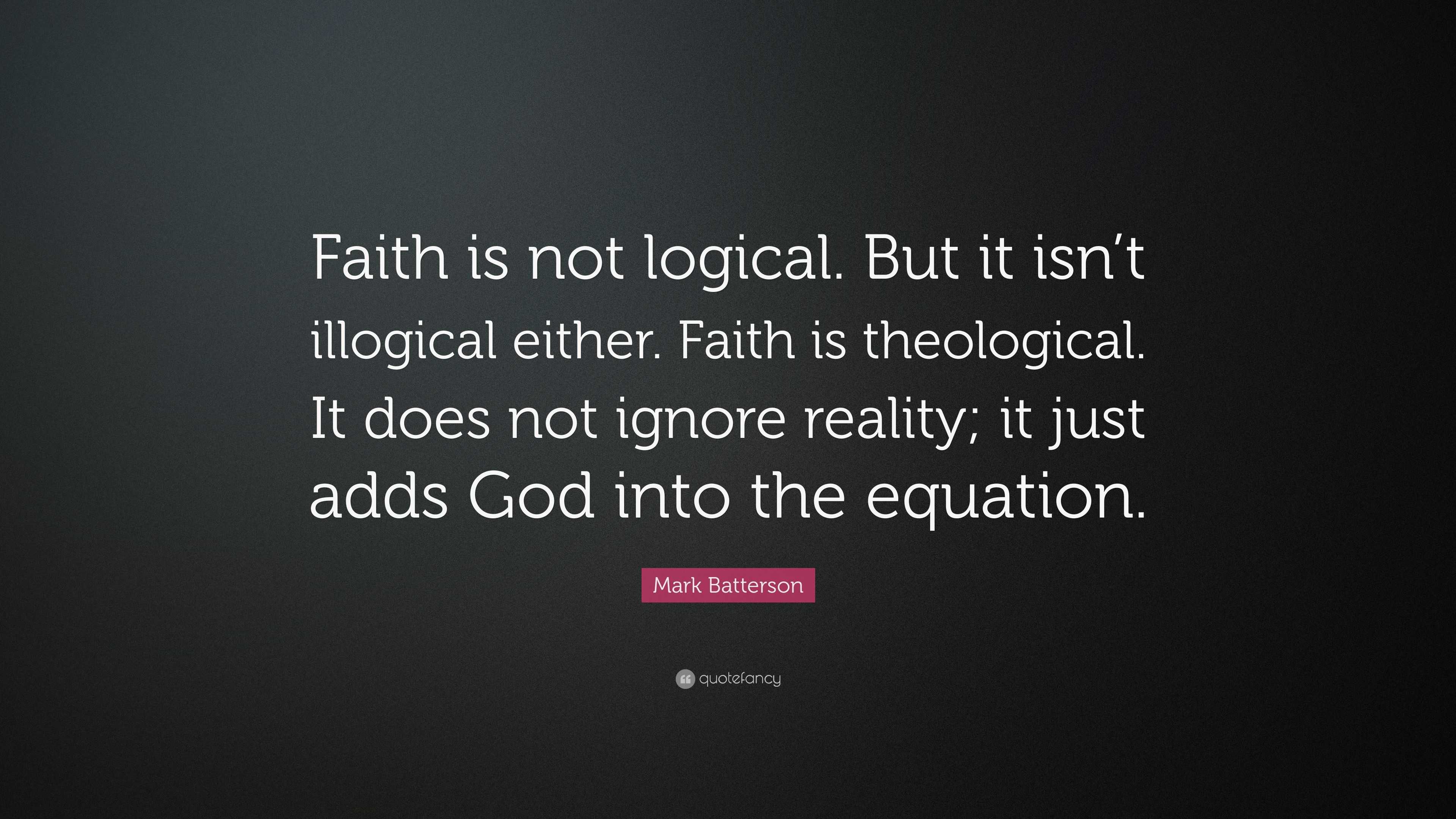 Mark Batterson Quote: “Faith is not logical. But it isn’t illogical ...