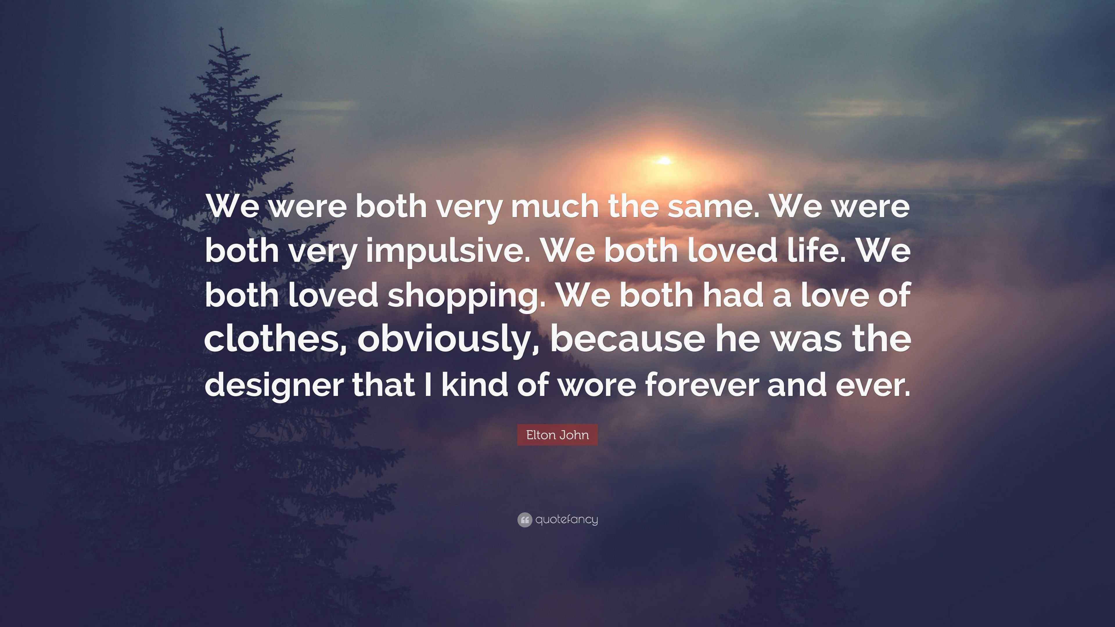 Elton John Quote: “We were both very much the same. We were both very ...