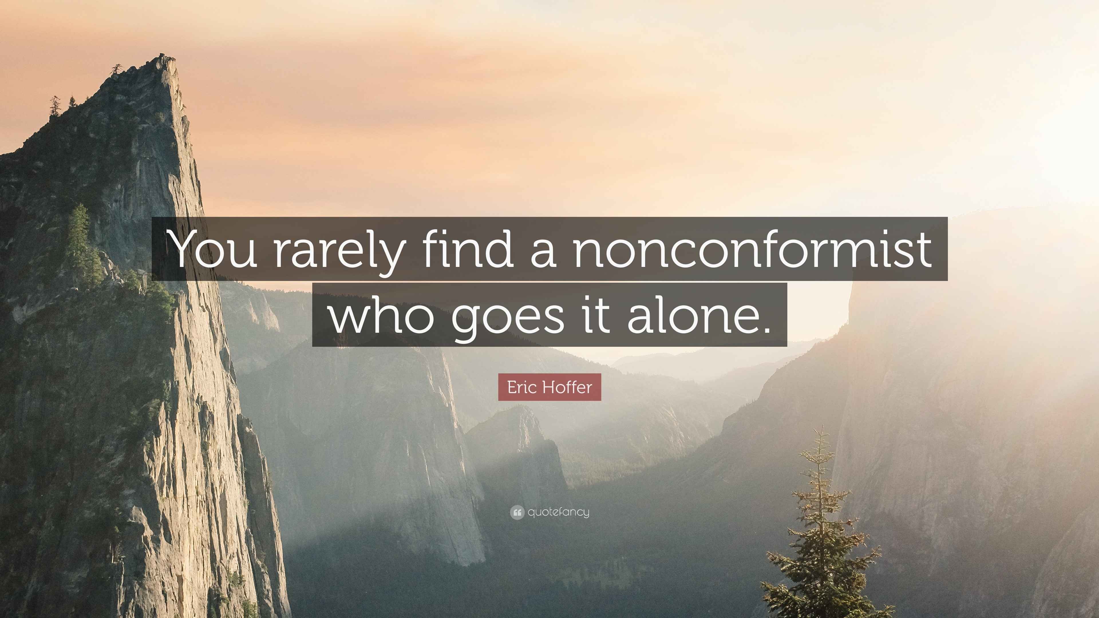 Eric Hoffer Quote: “You rarely find a nonconformist who goes it alone.”