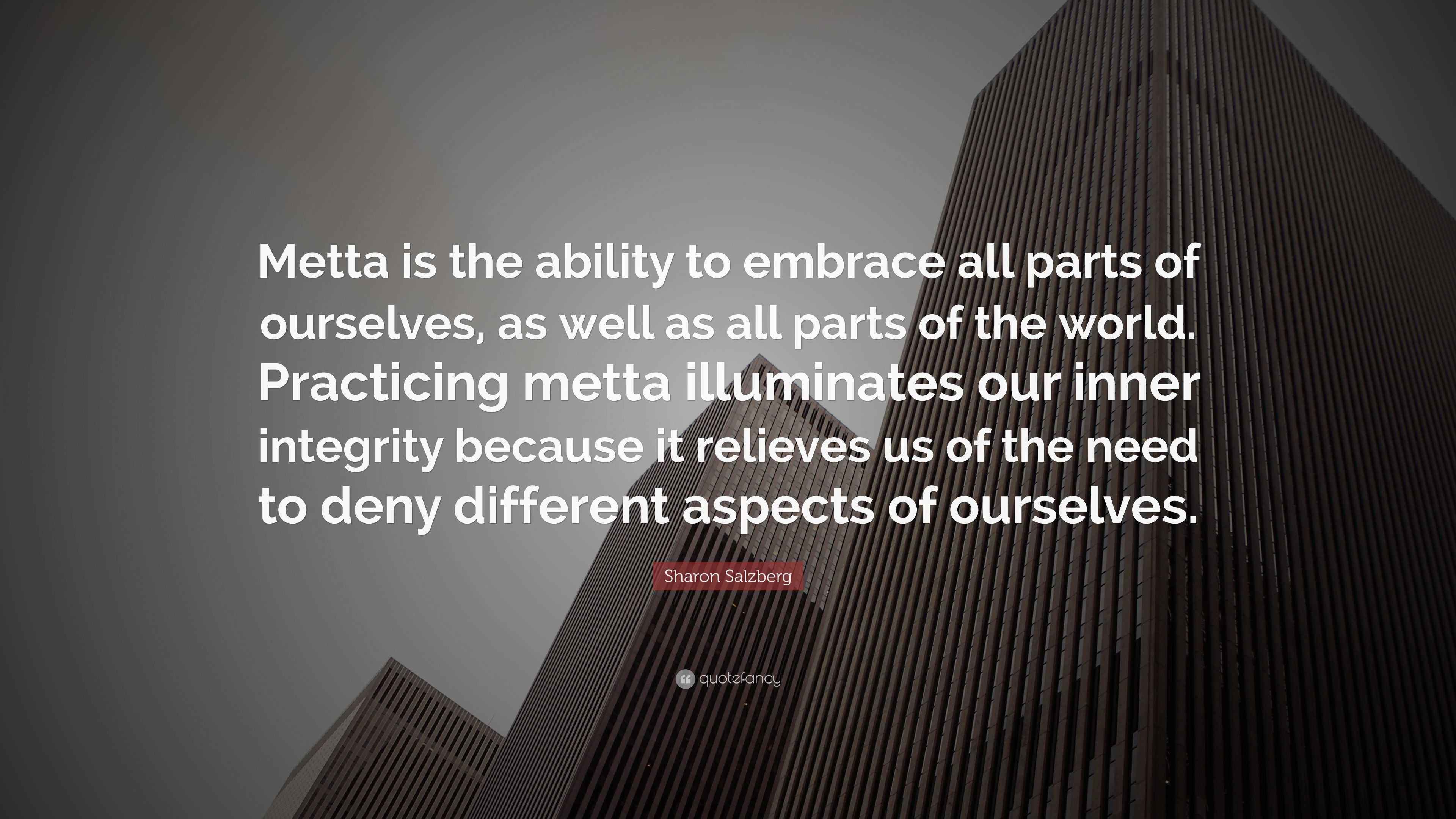 Sharon Salzberg Quote: “Metta is the ability to embrace all parts of ...