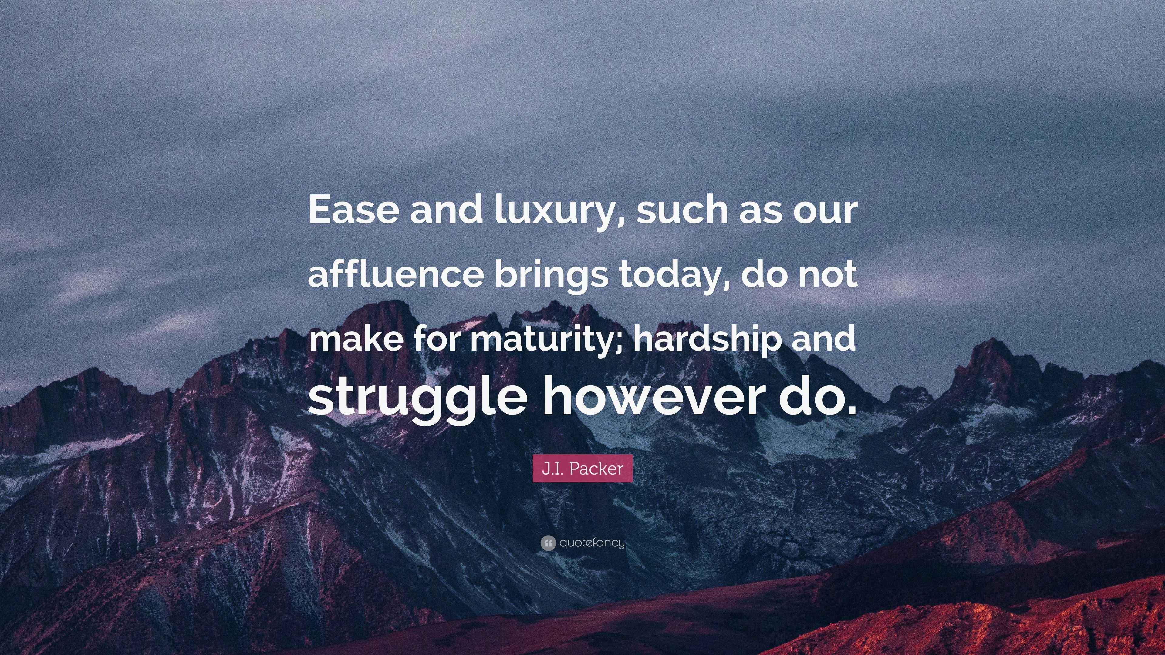 J.I. Packer Quote: “Ease and luxury, such as our affluence brings today ...