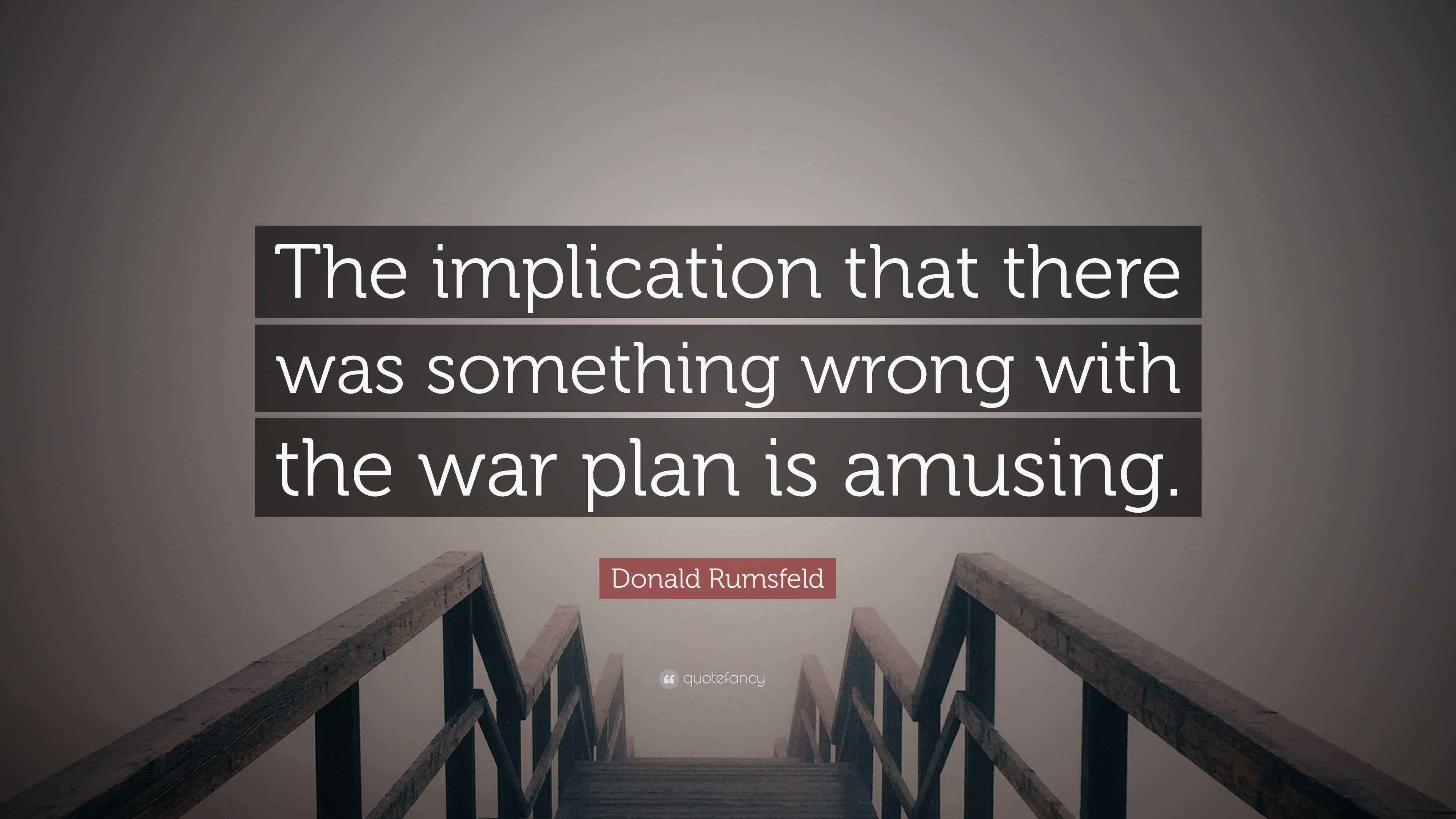 Donald Rumsfeld Quote: “The implication that there was something wrong ...