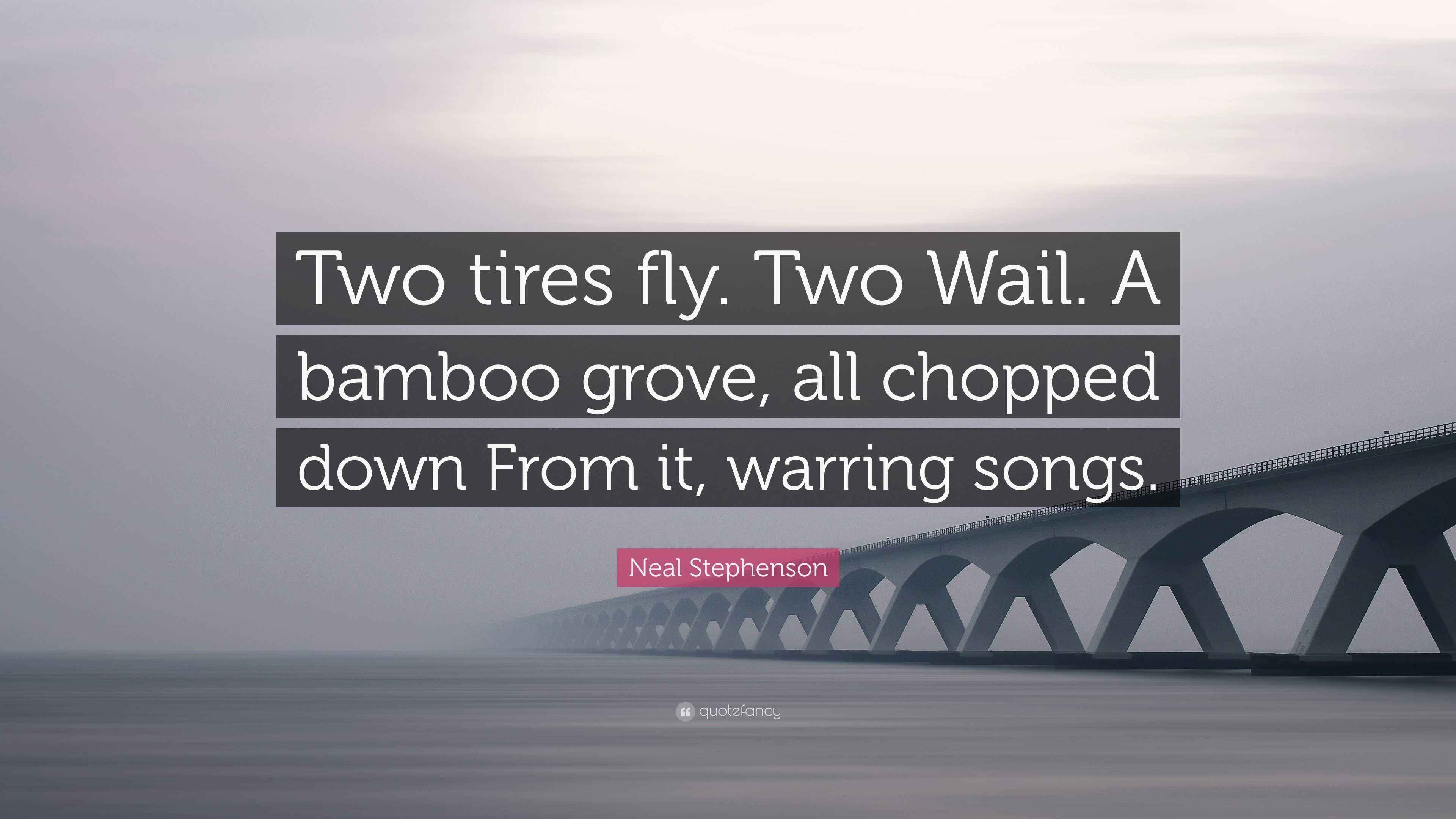 Neal Stephenson Quote: “Two tires fly. Two Wail. A bamboo grove, all ...