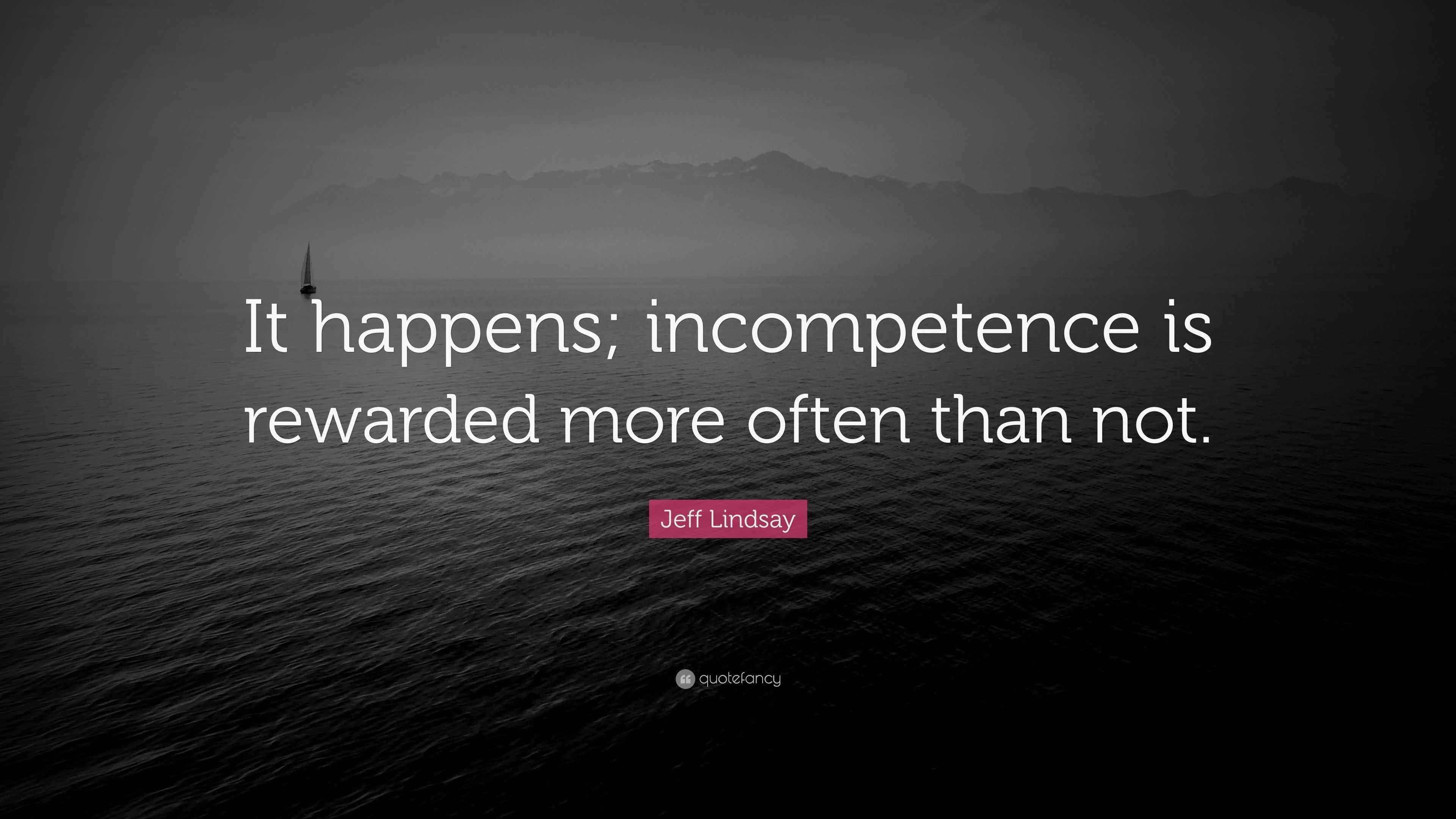 Jeff Lindsay Quote: “It happens; incompetence is rewarded more often ...