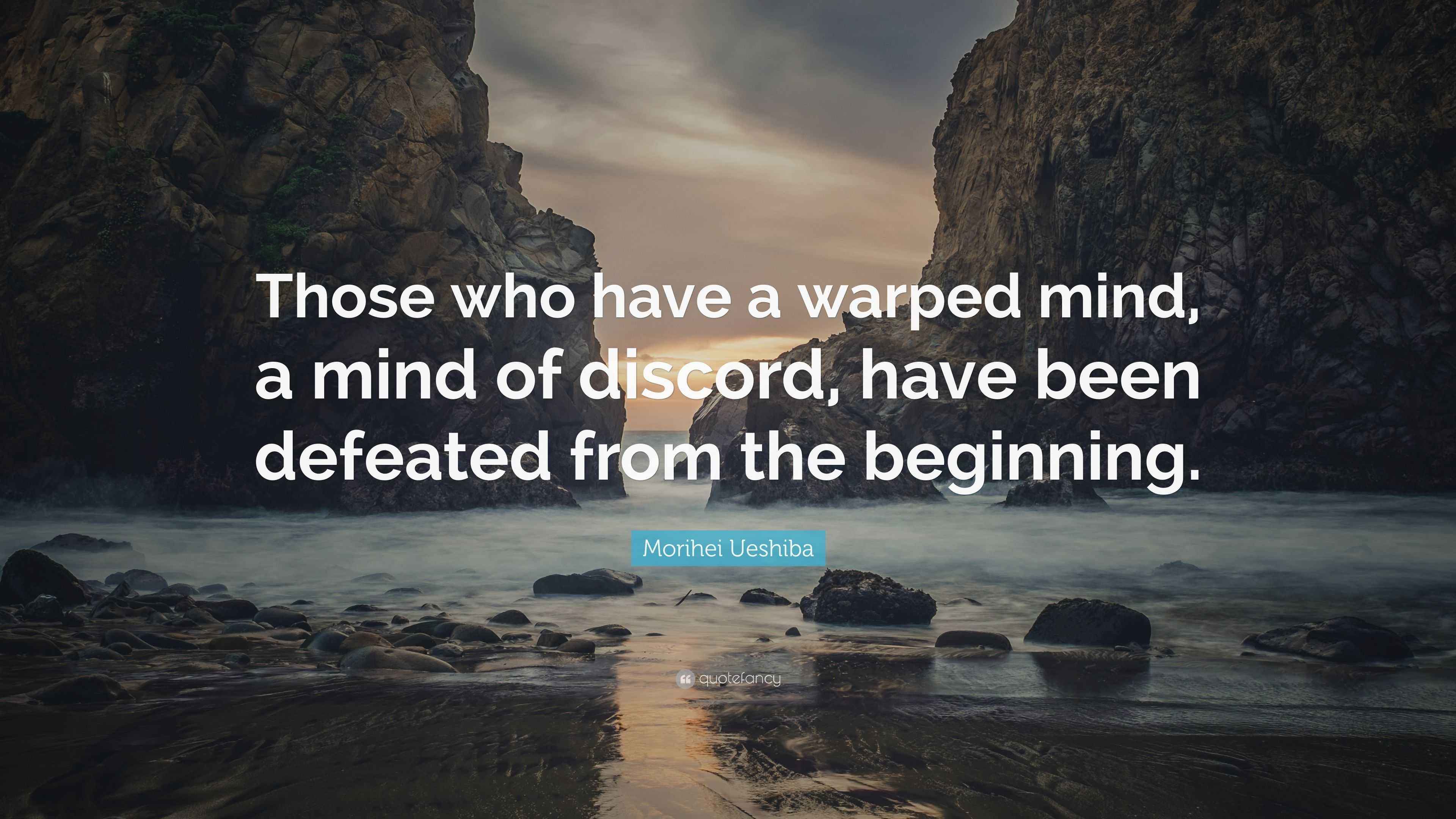 Morihei Ueshiba Quote: “Those who have a warped mind, a mind of discord ...