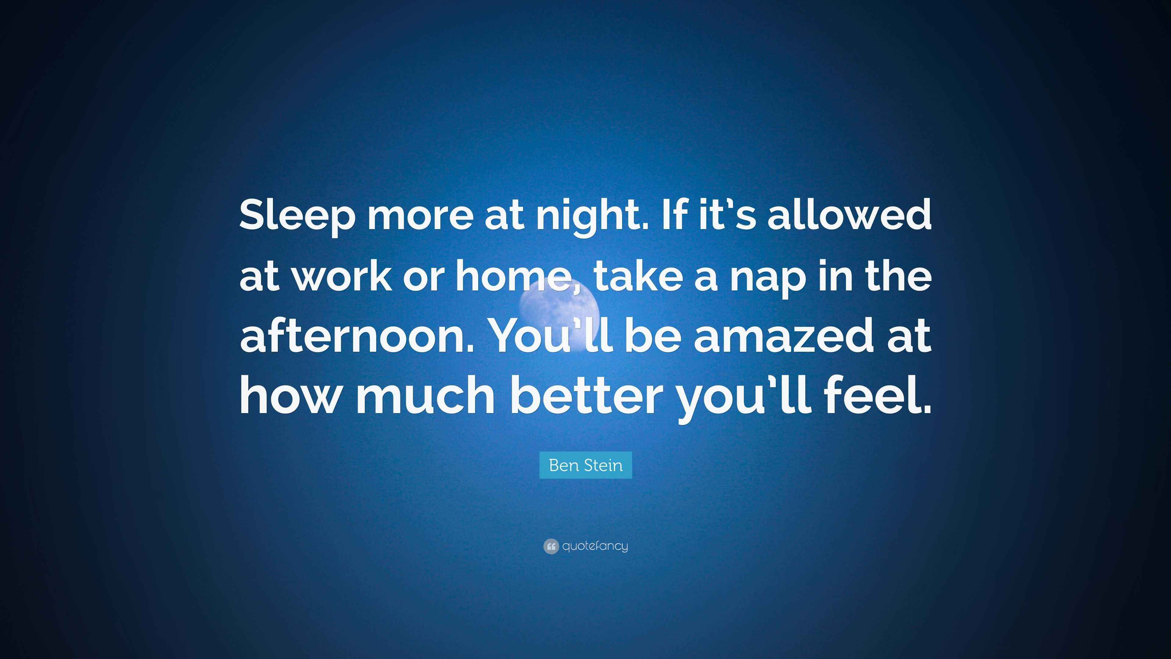 Ben Stein Quote: “Sleep more at night. If it’s allowed at work or home ...