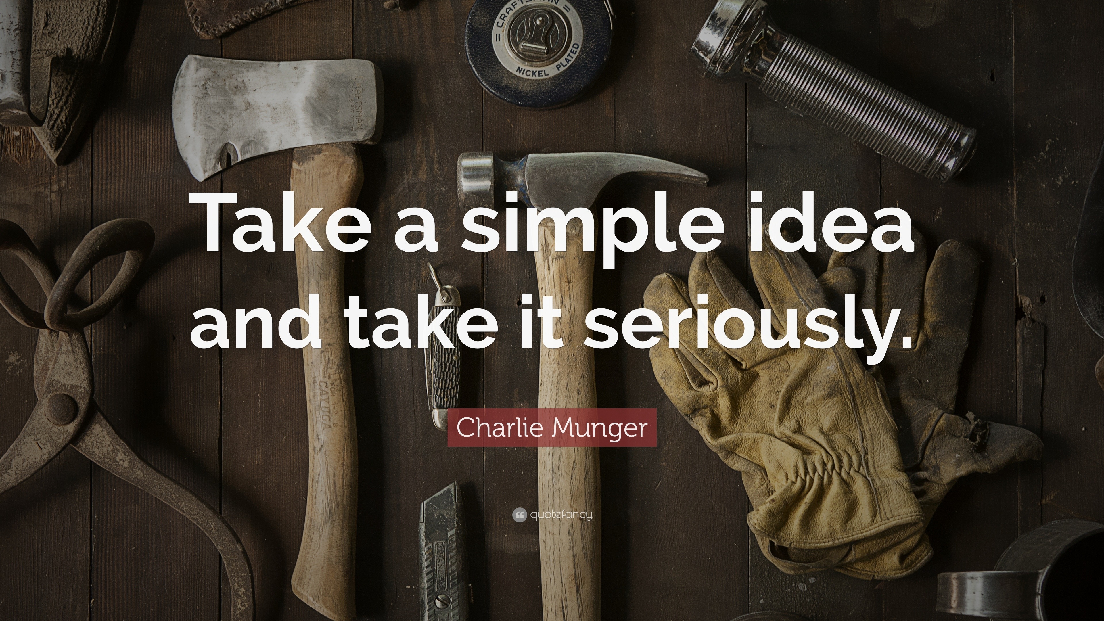 Charlie Munger Quote: “Take a simple idea and take it seriously.”