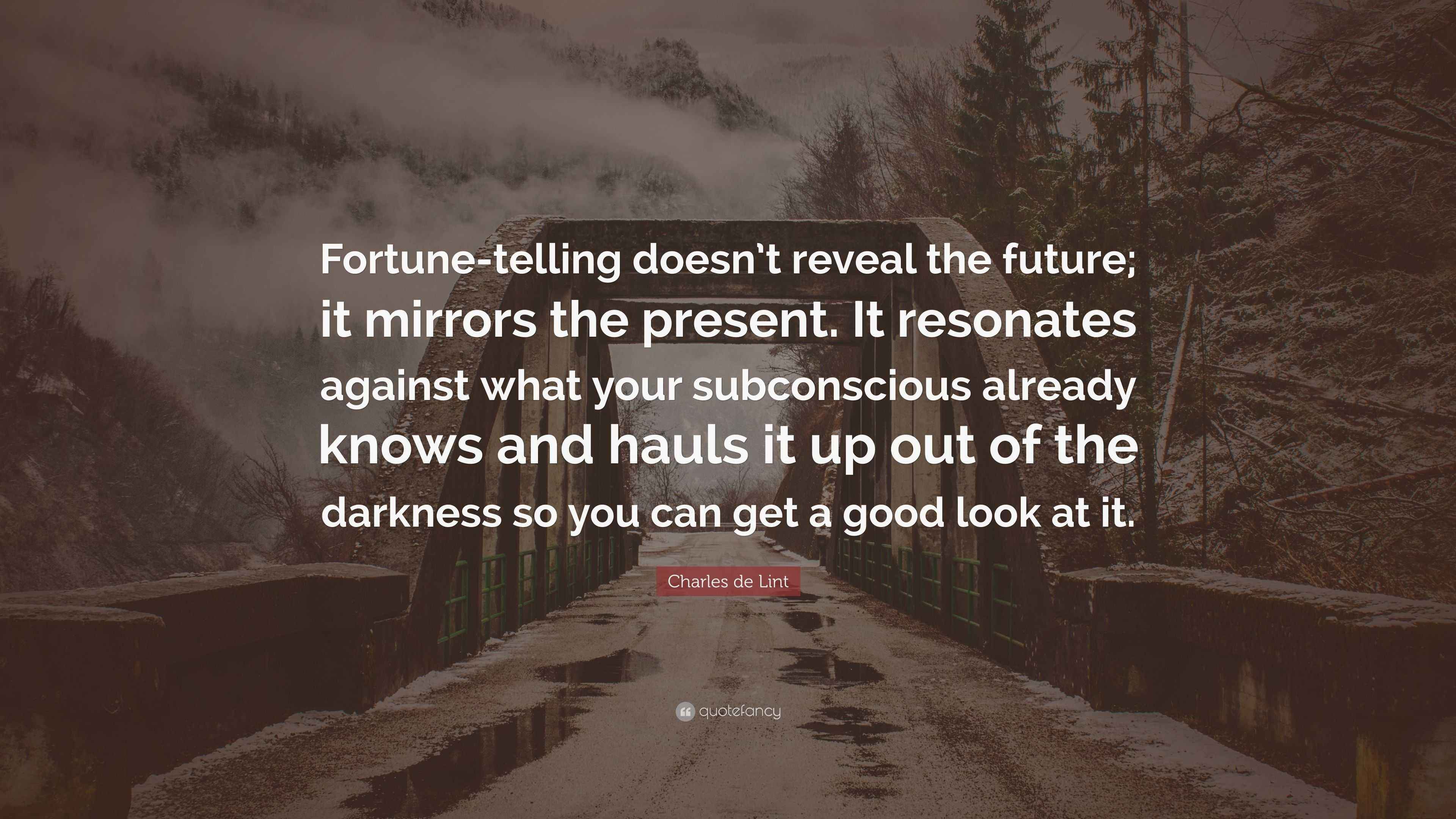 Charles de Lint Quote: “Fortune-telling doesn’t reveal the future; it ...