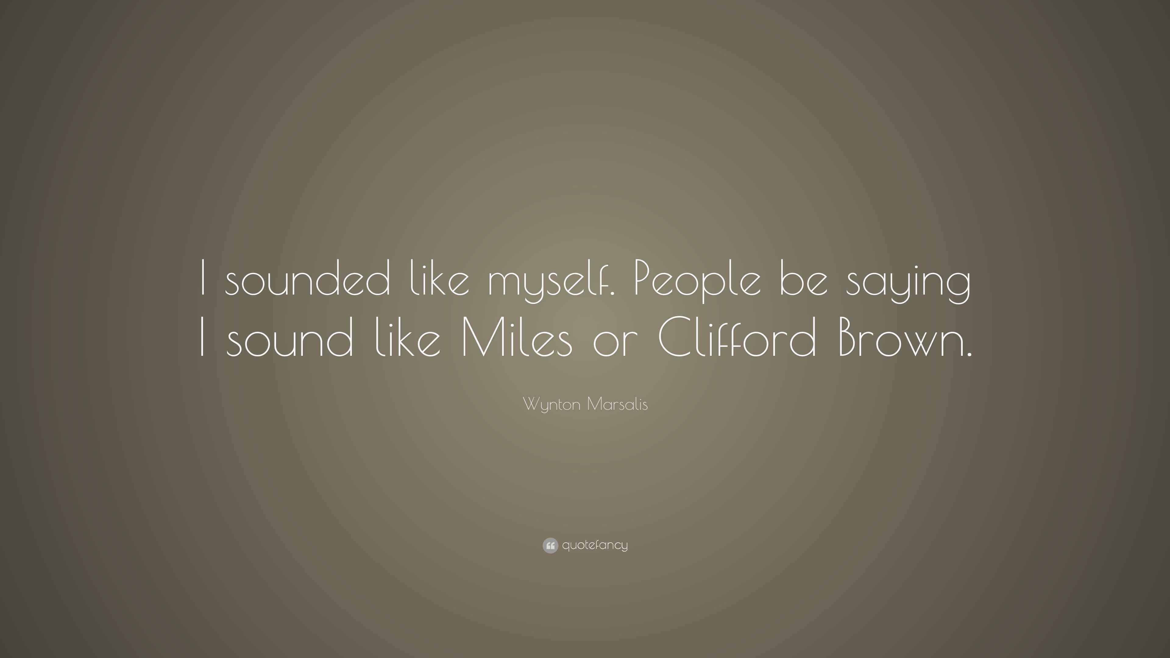 Wynton Marsalis Quote: “I sounded like myself. People be saying I sound ...