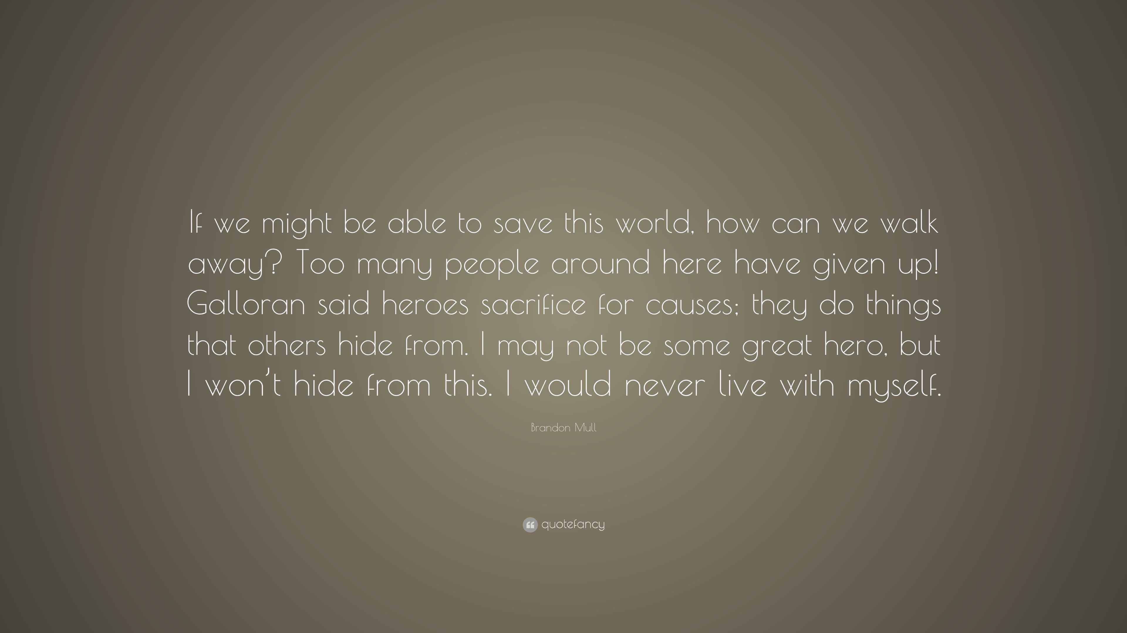 Brandon Mull Quote: “If we might be able to save this world, how can we ...