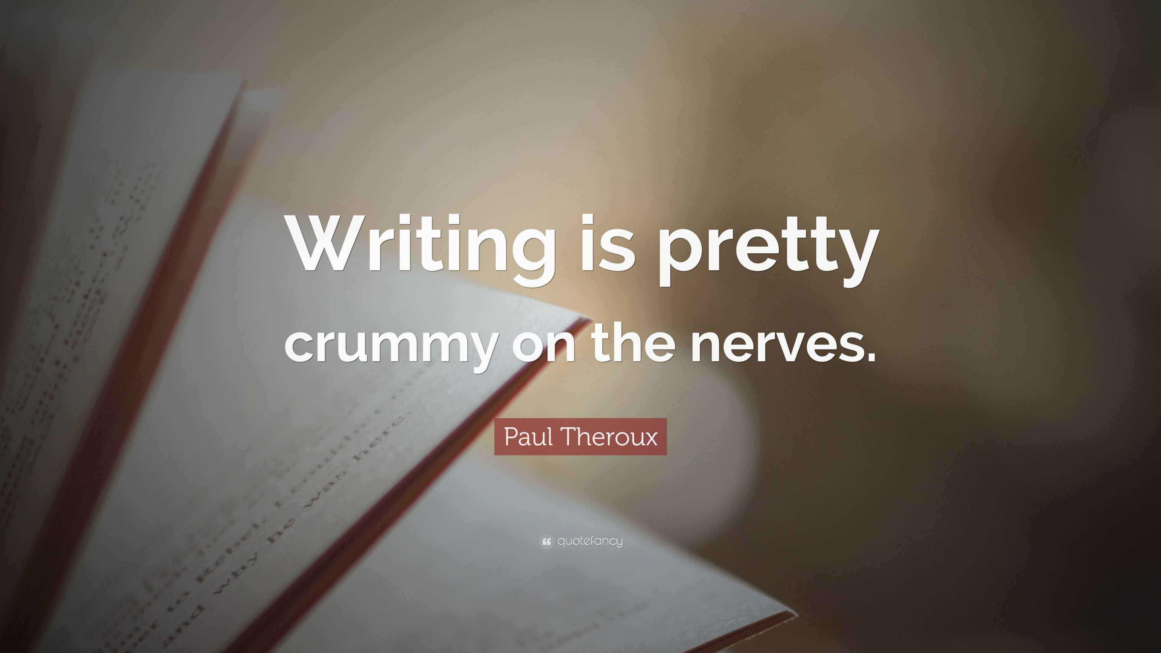Paul Theroux Quote: “Writing is pretty crummy on the nerves.”