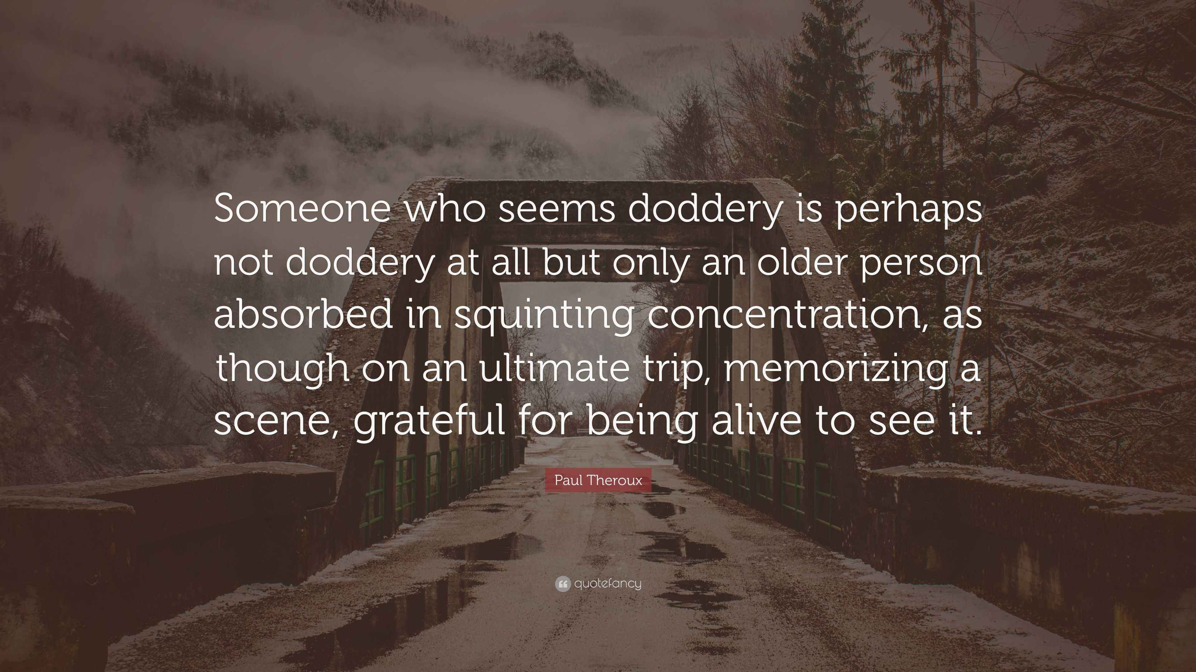 Paul Theroux Quote: “Someone who seems doddery is perhaps not doddery ...