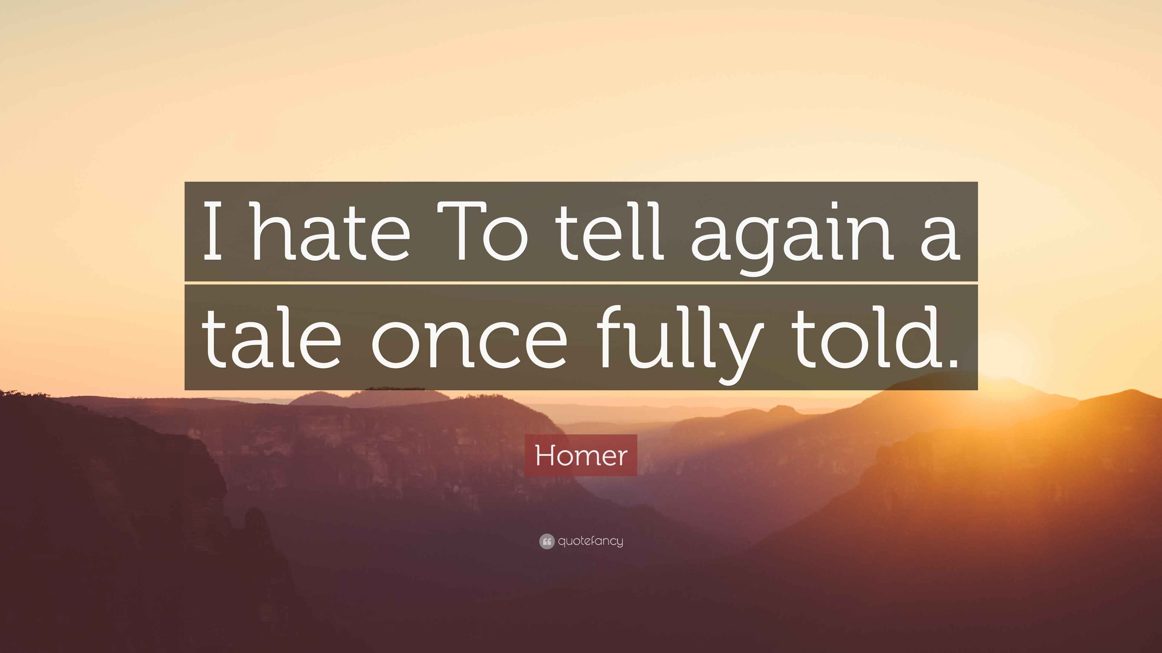 Homer Quote: “I hate To tell again a tale once fully told.”