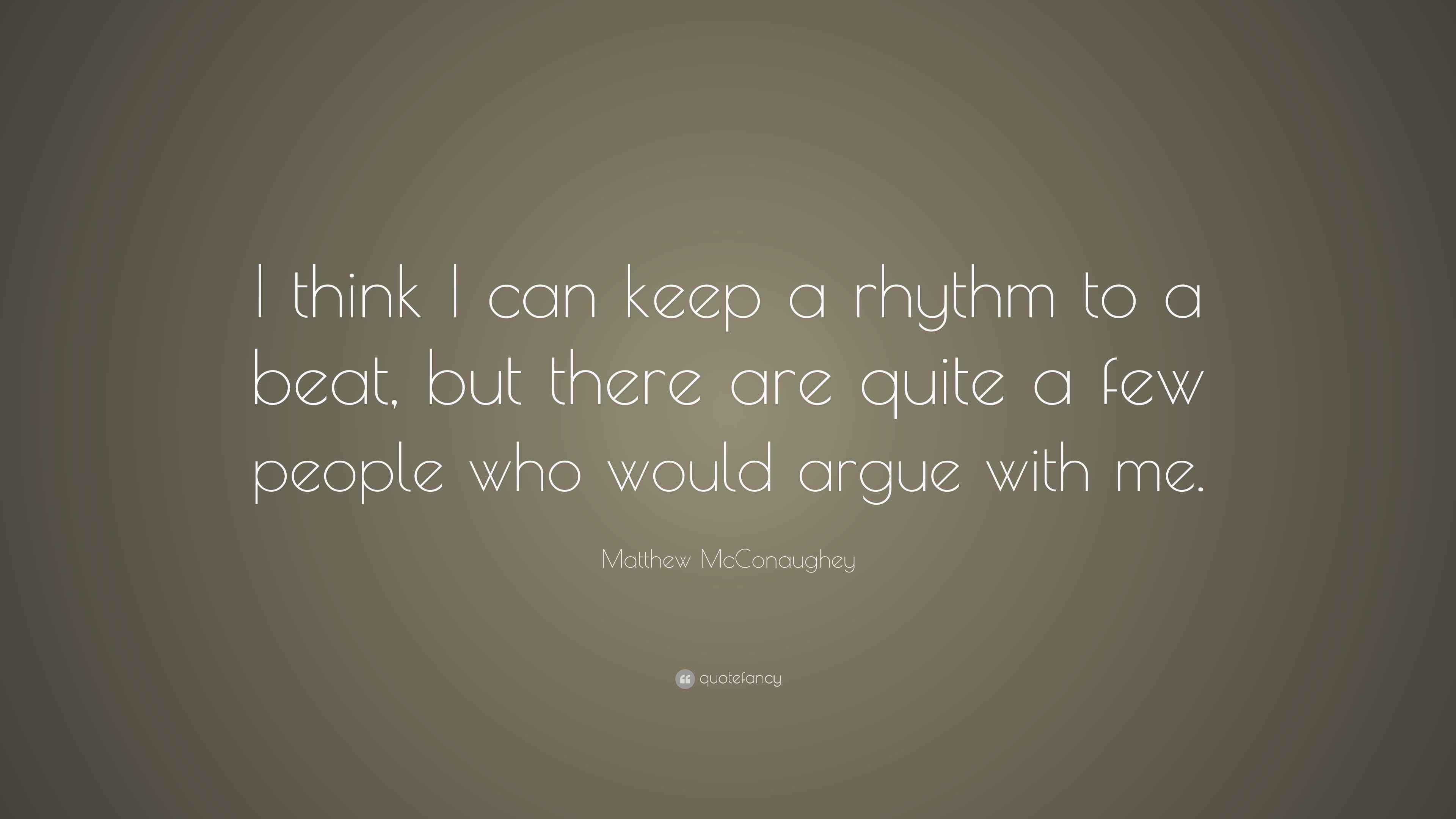 Matthew McConaughey Quote: “I think I can keep a rhythm to a beat, but ...