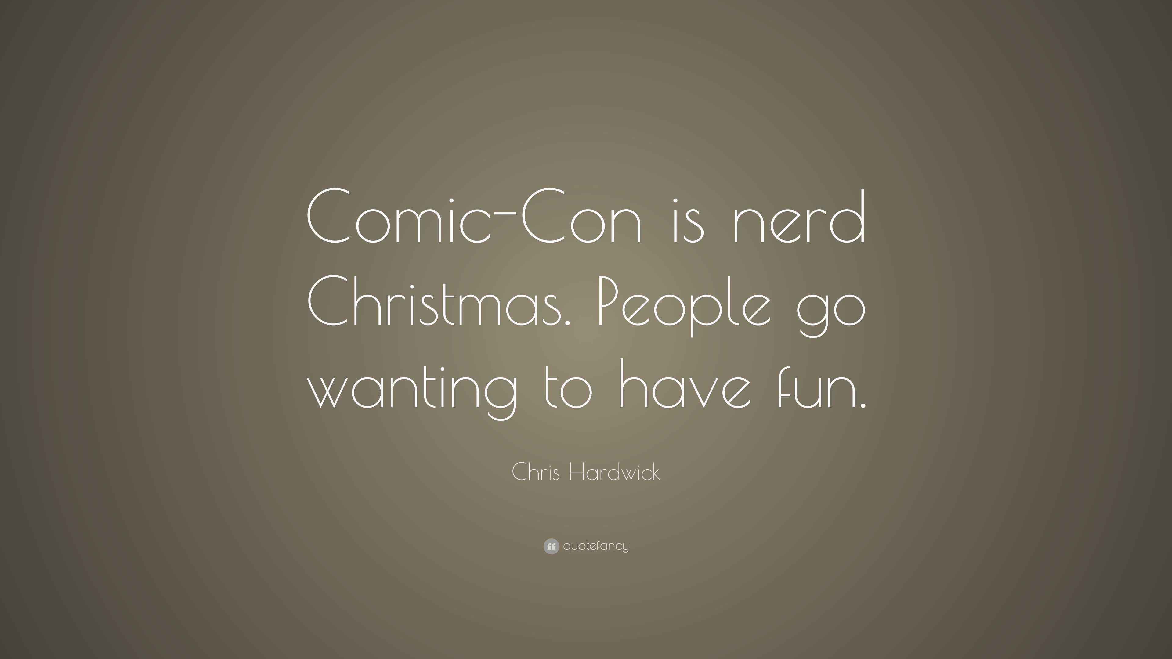 Chris Hardwick Quote: “Comic-Con is nerd Christmas. People go wanting ...