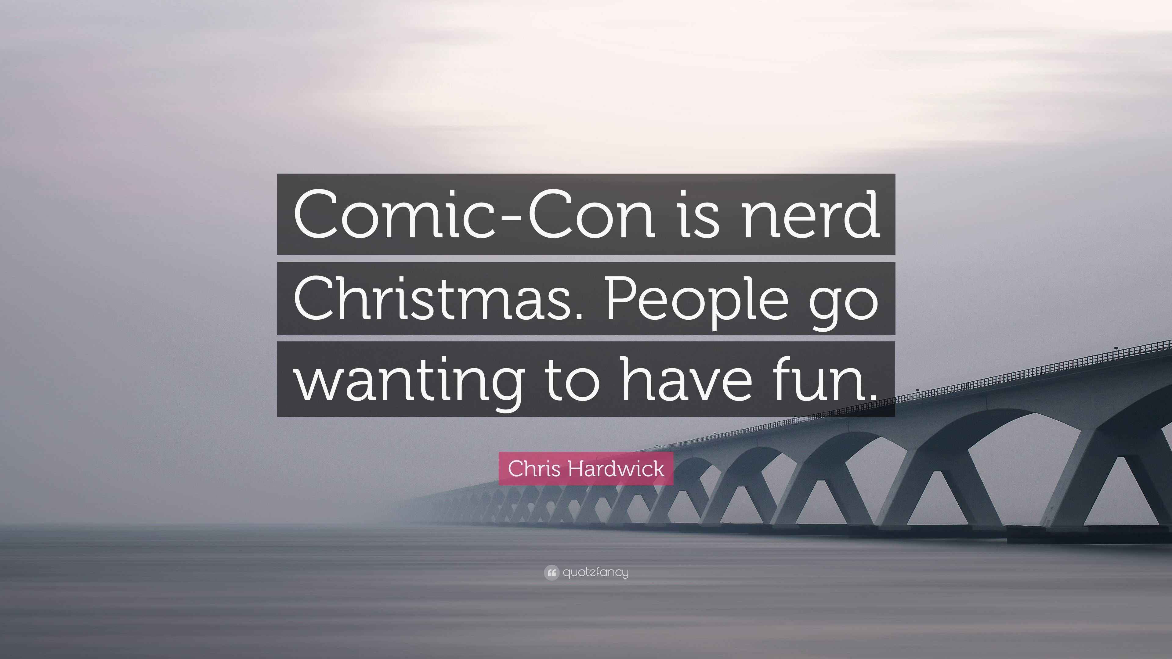 Chris Hardwick Quote: “Comic-Con is nerd Christmas. People go wanting ...