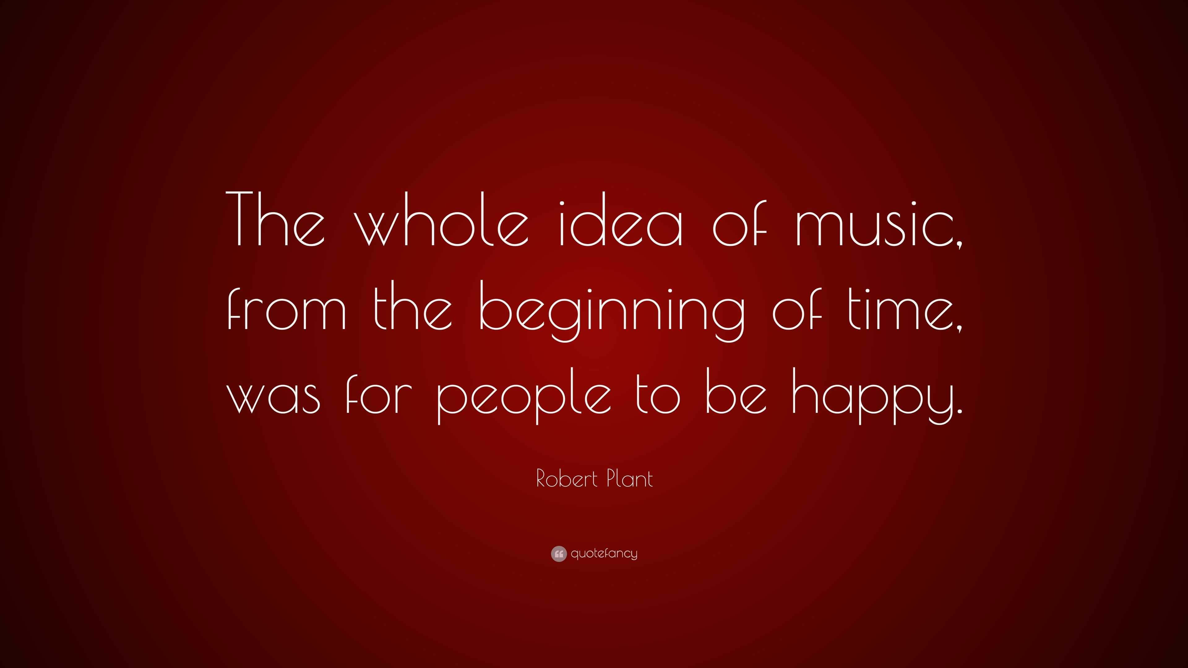 Robert Plant Quote: “The whole idea of music, from the beginning of ...