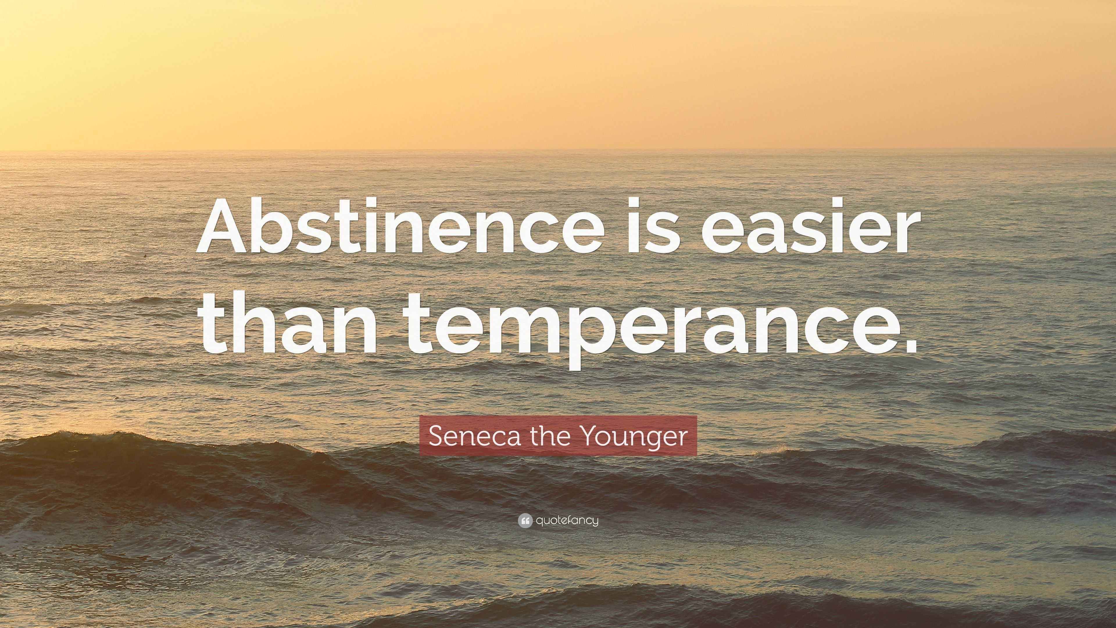 Seneca the Younger Quote: “Abstinence is easier than temperance.”