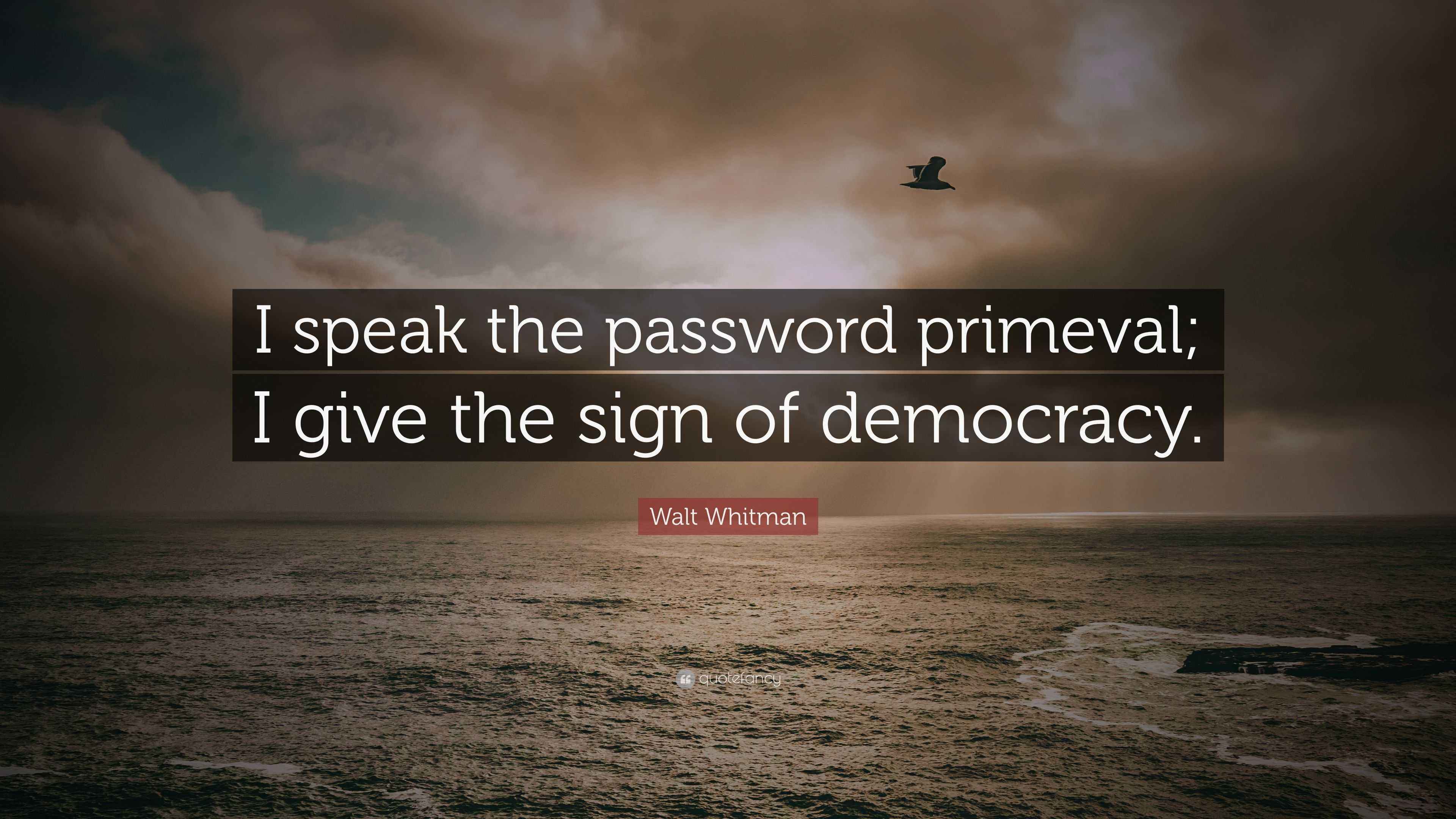 Walt Whitman Quote: “I speak the password primeval; I give the sign of ...