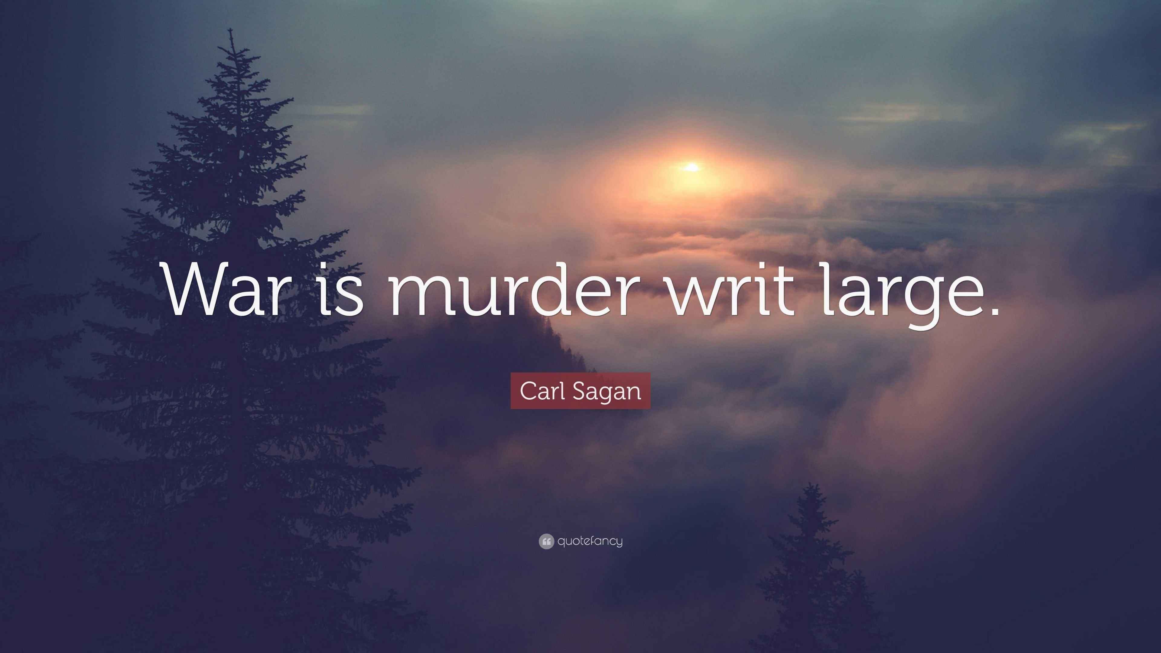 Carl Sagan Quote: “War is murder writ large.”