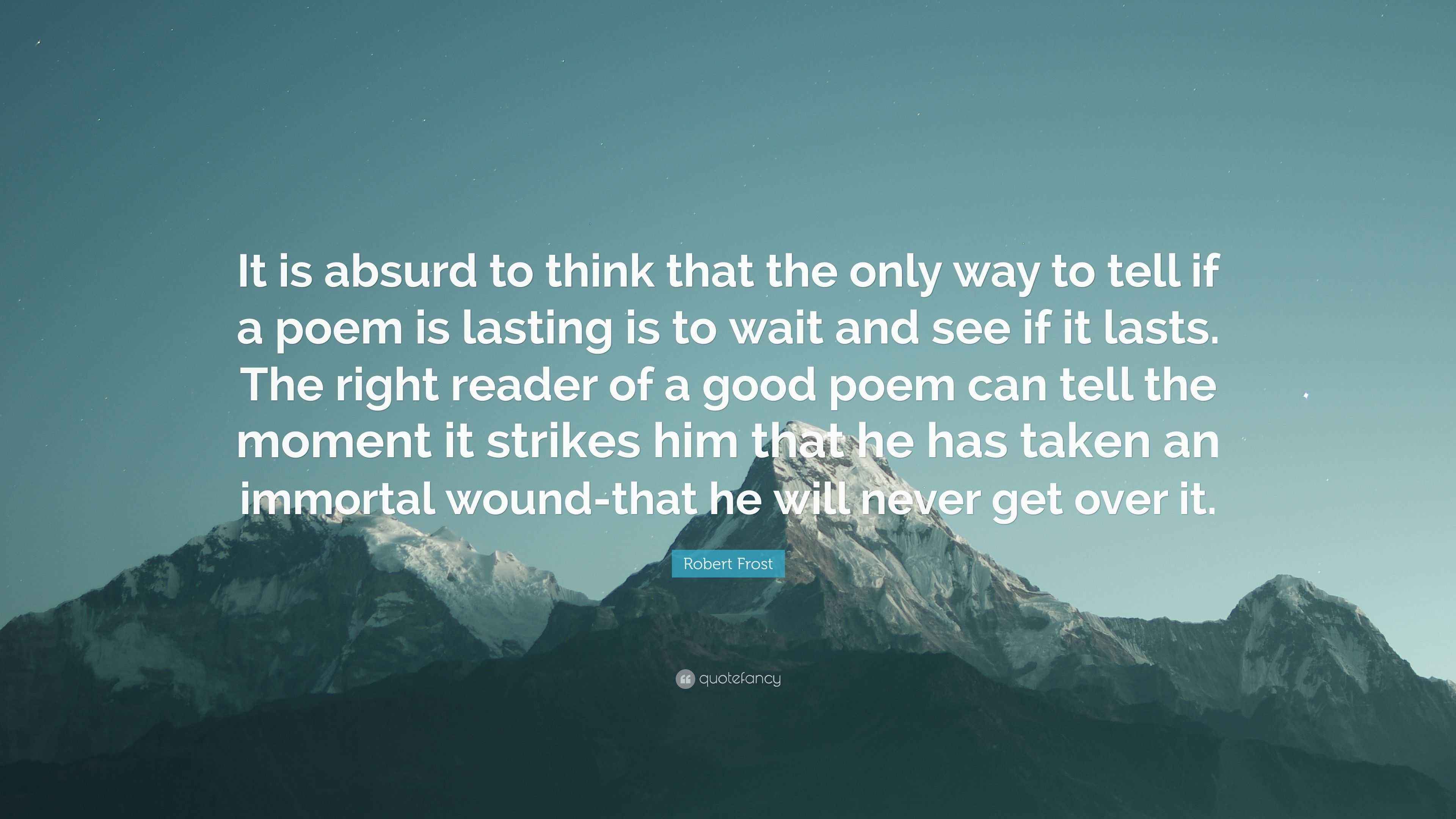 Robert Frost Quote: “It is absurd to think that the only way to tell if ...