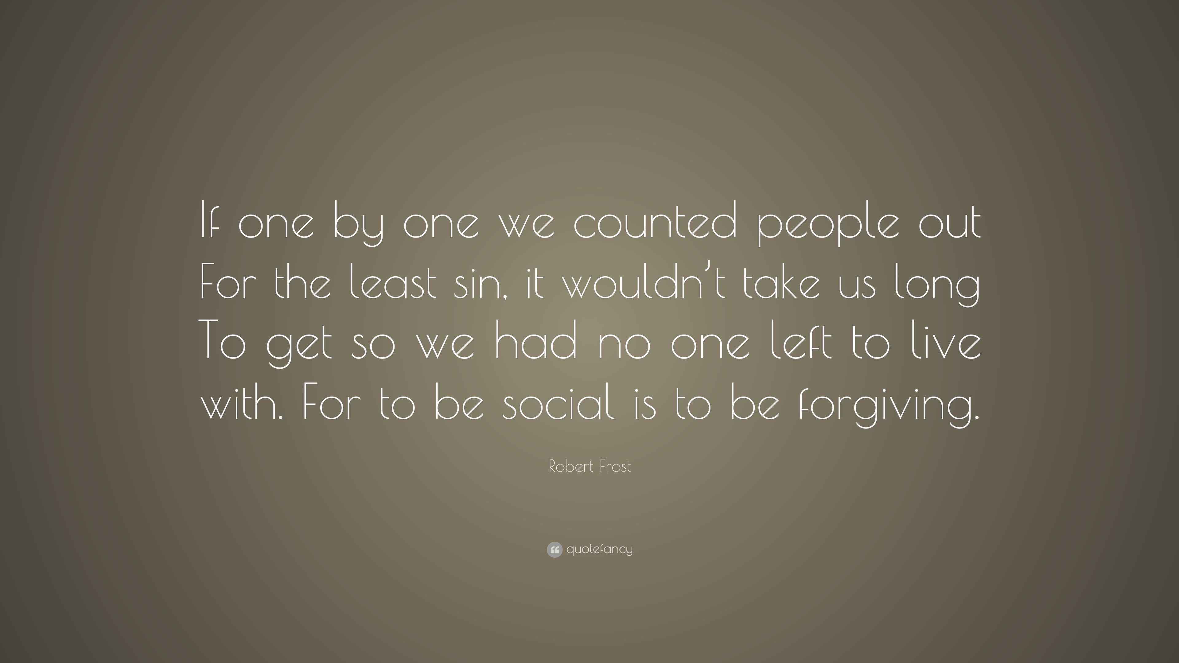 Robert Frost Quote: “If one by one we counted people out For the least ...