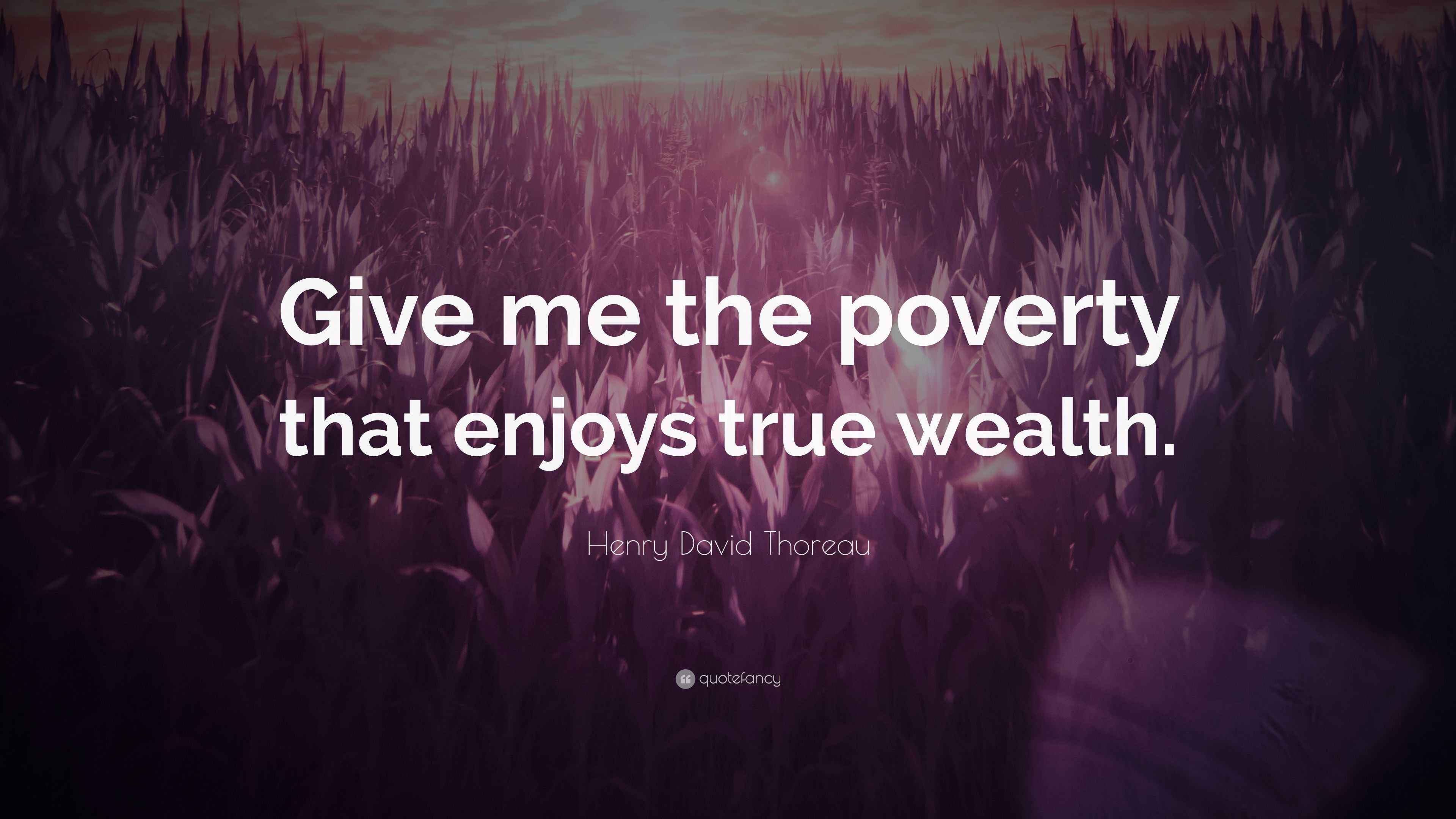 Henry David Thoreau Quote: “Give me the poverty that enjoys true wealth.”