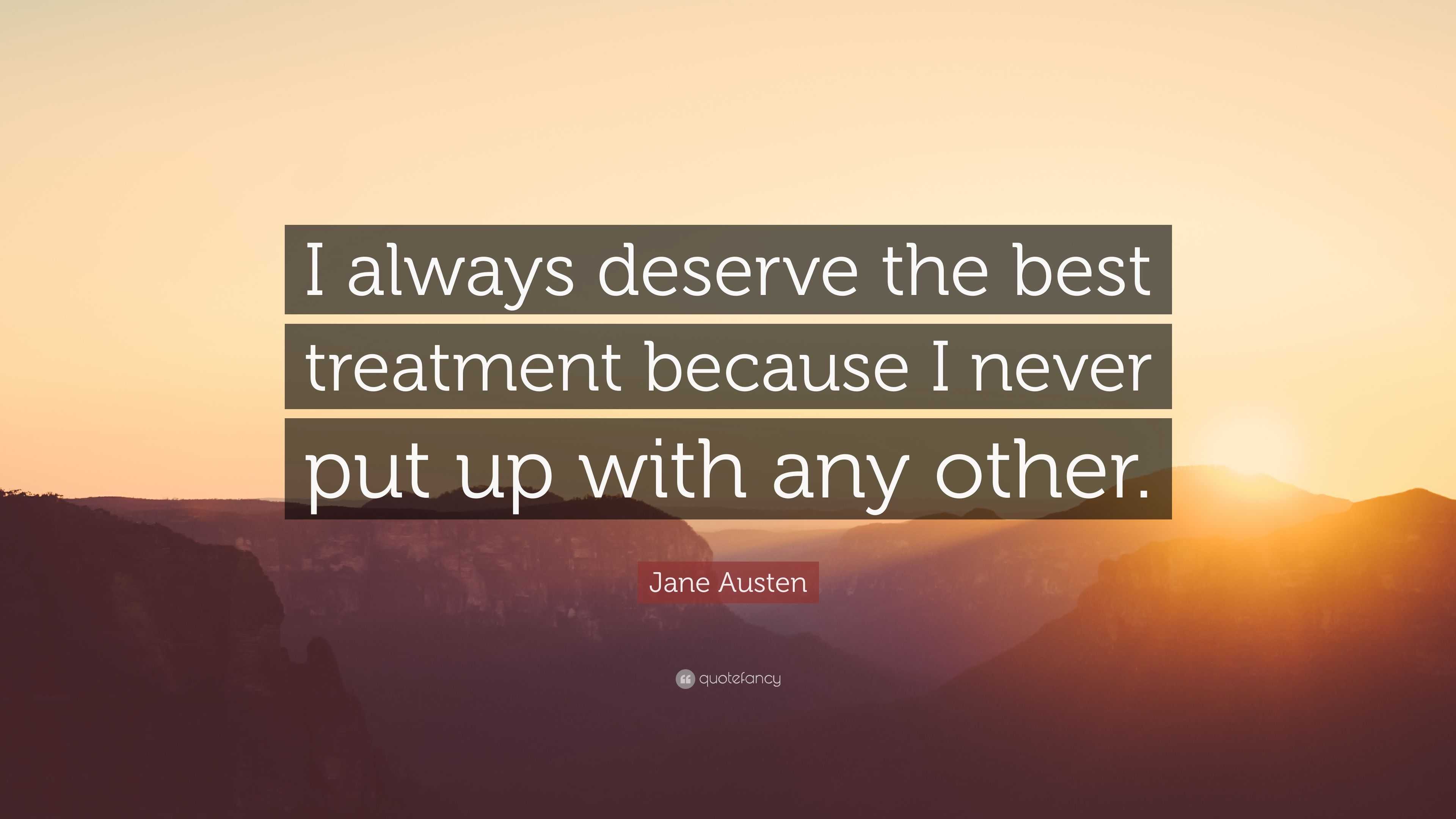 Jane Austen Quote: “I always deserve the best treatment because I never ...