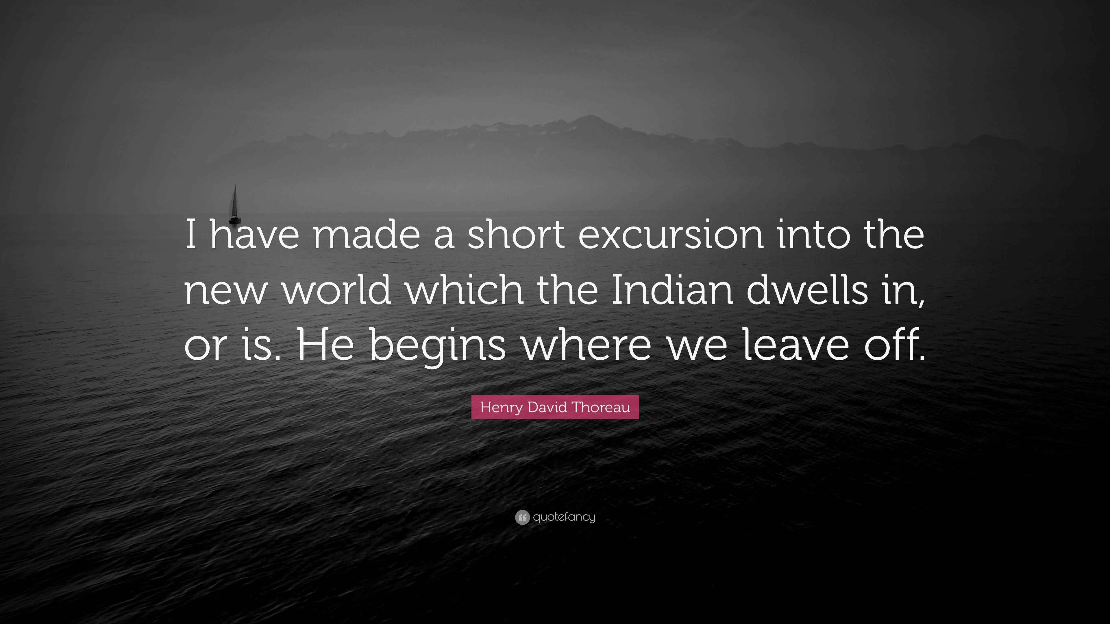 Henry David Thoreau Quote: “I have made a short excursion into the new ...