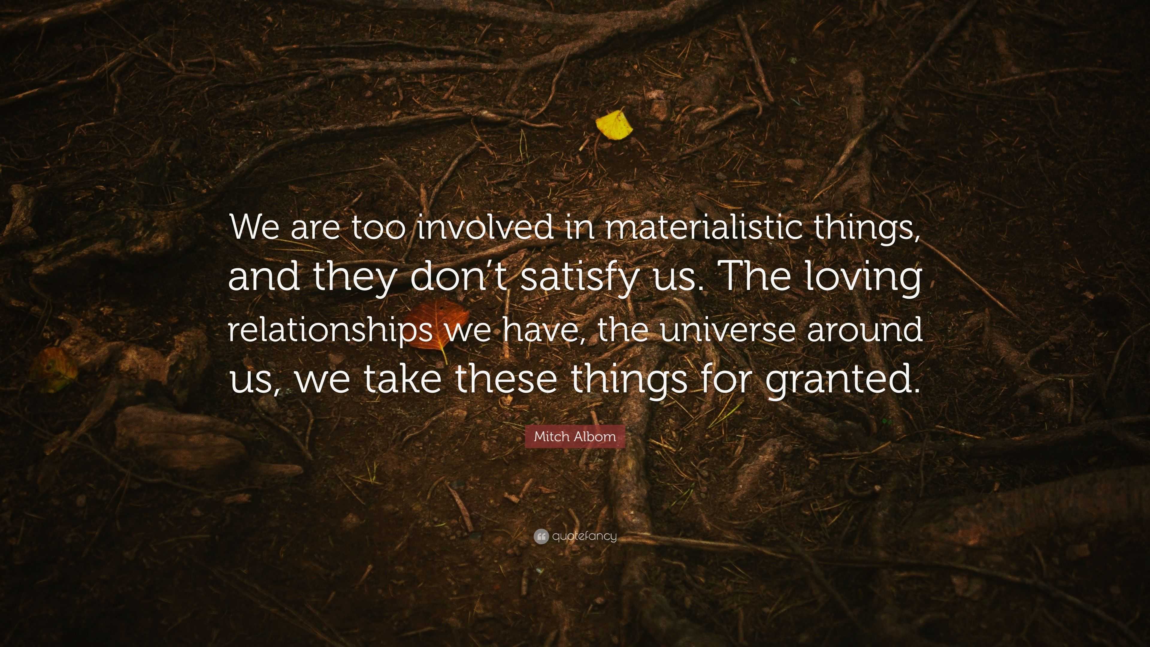 Mitch Albom Quote: “We are too involved in materialistic things, and ...