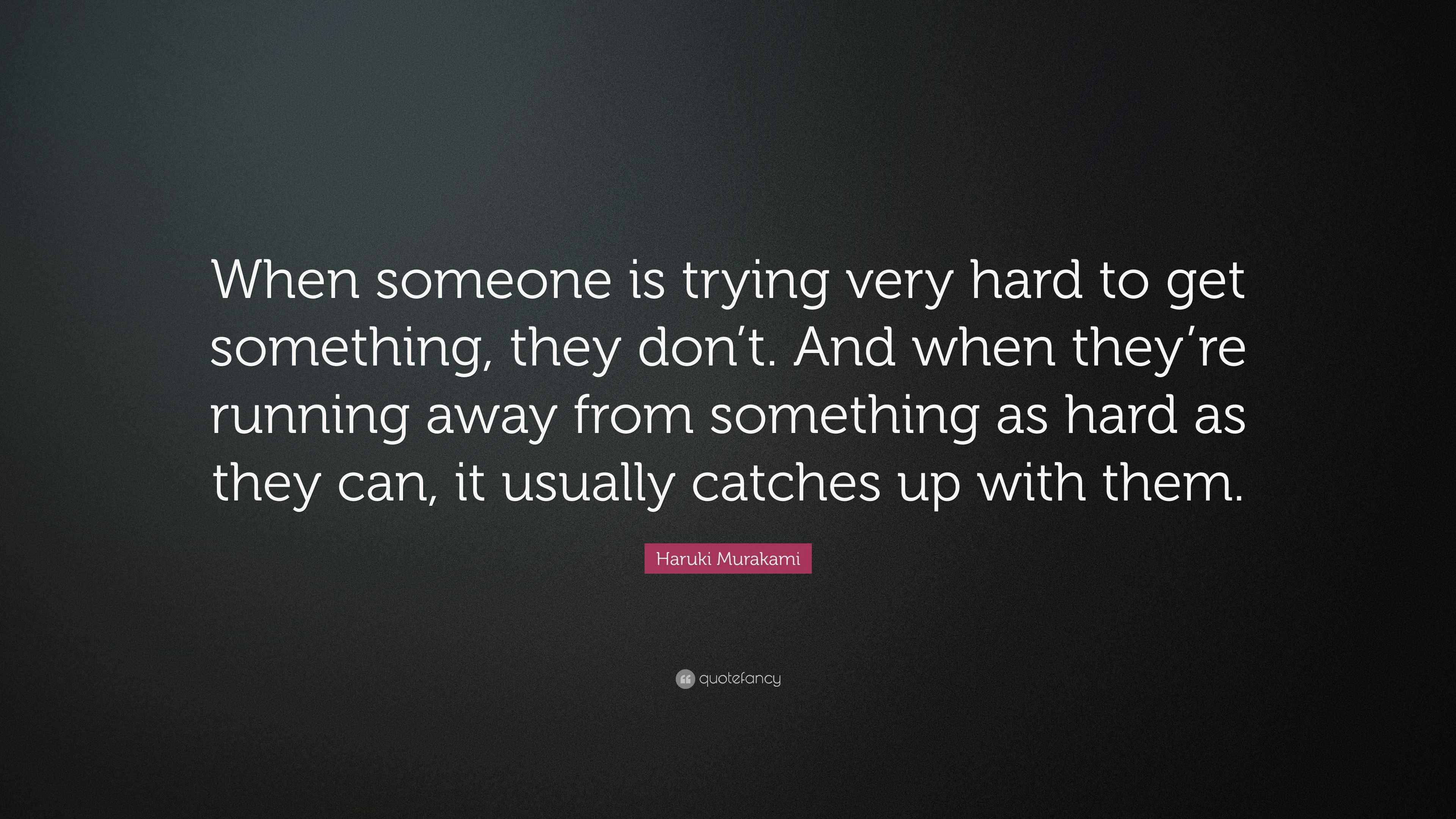 Haruki Murakami Quote: “When someone is trying very hard to get ...