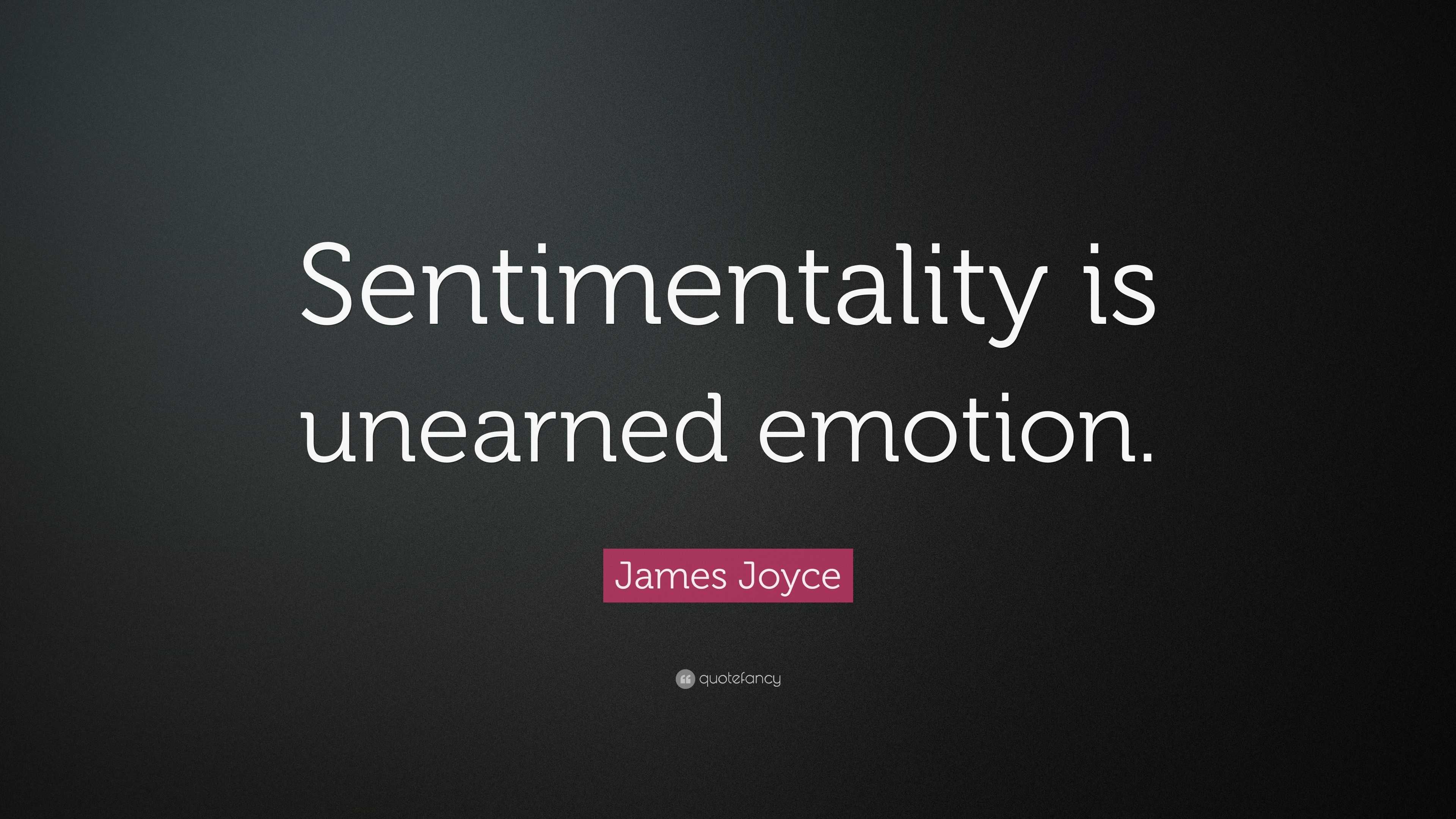 James Joyce Quote: “Sentimentality is unearned emotion.”
