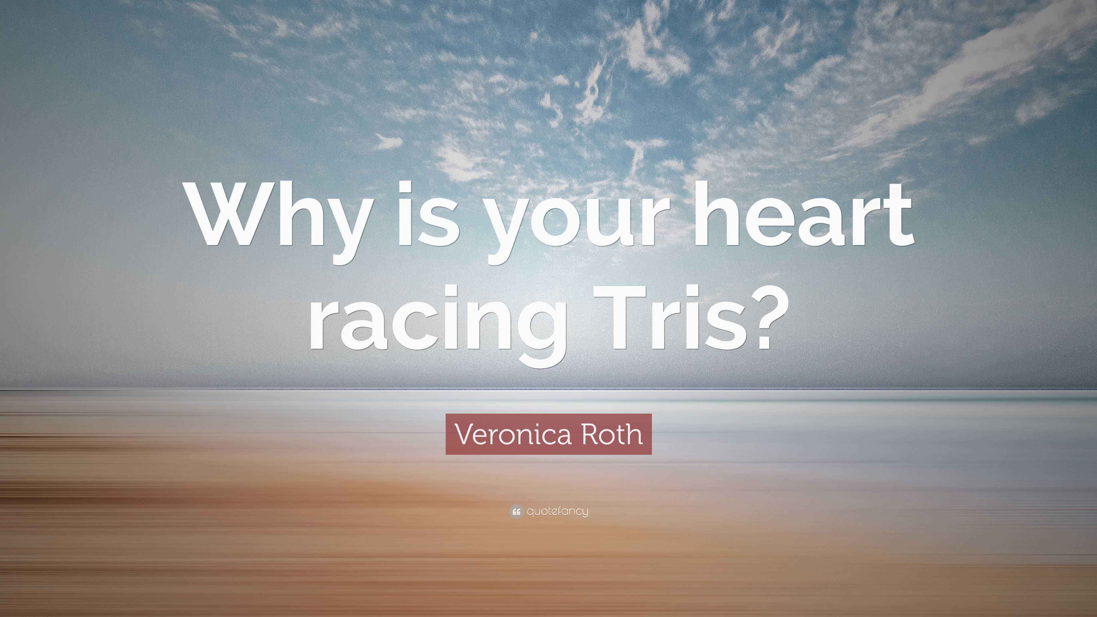Veronica Roth Quote: “Why is your heart racing Tris?”