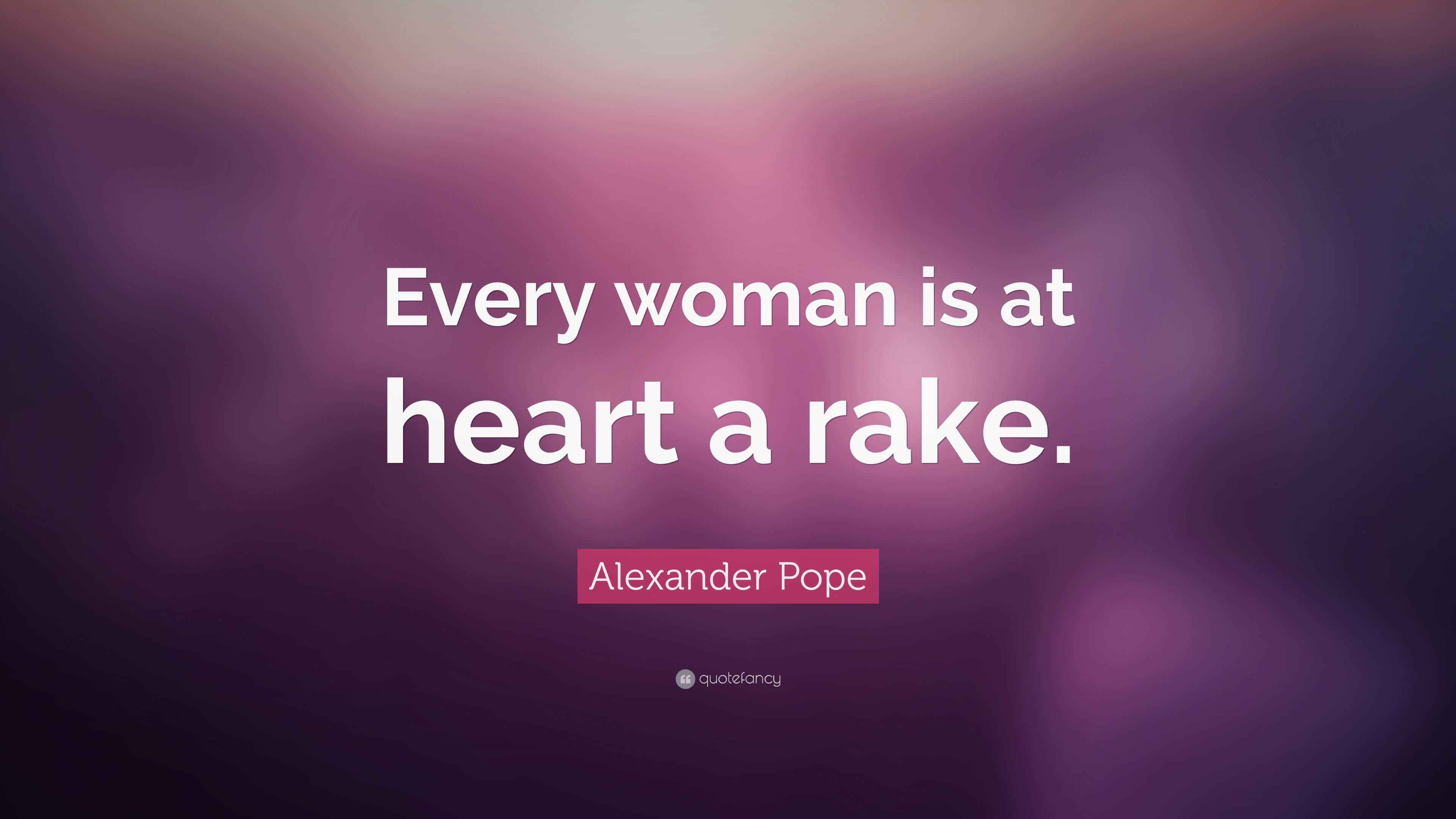 Alexander Pope Quote: “Every woman is at heart a rake.”