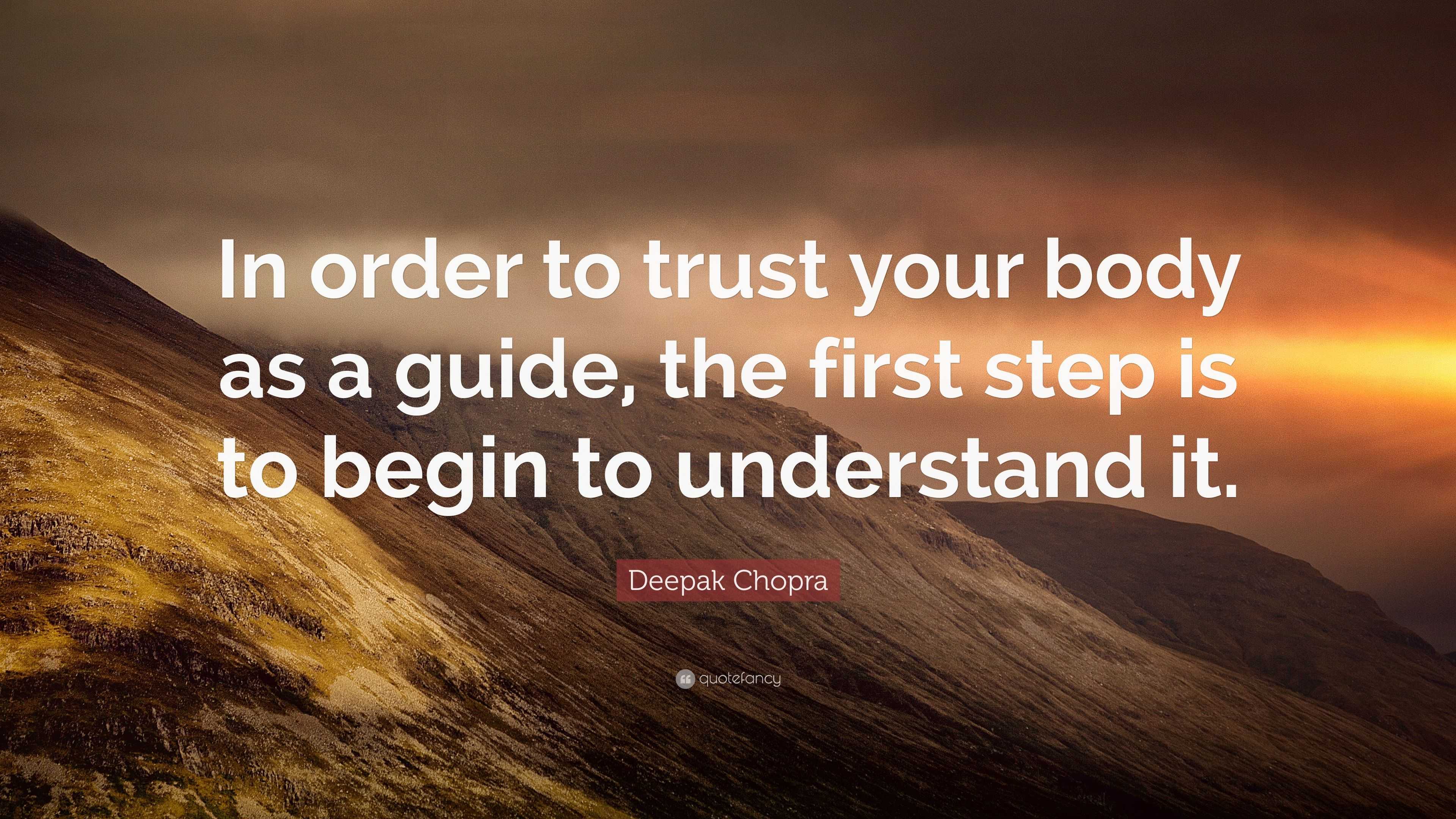 Deepak Chopra Quote: “In order to trust your body as a guide, the first ...