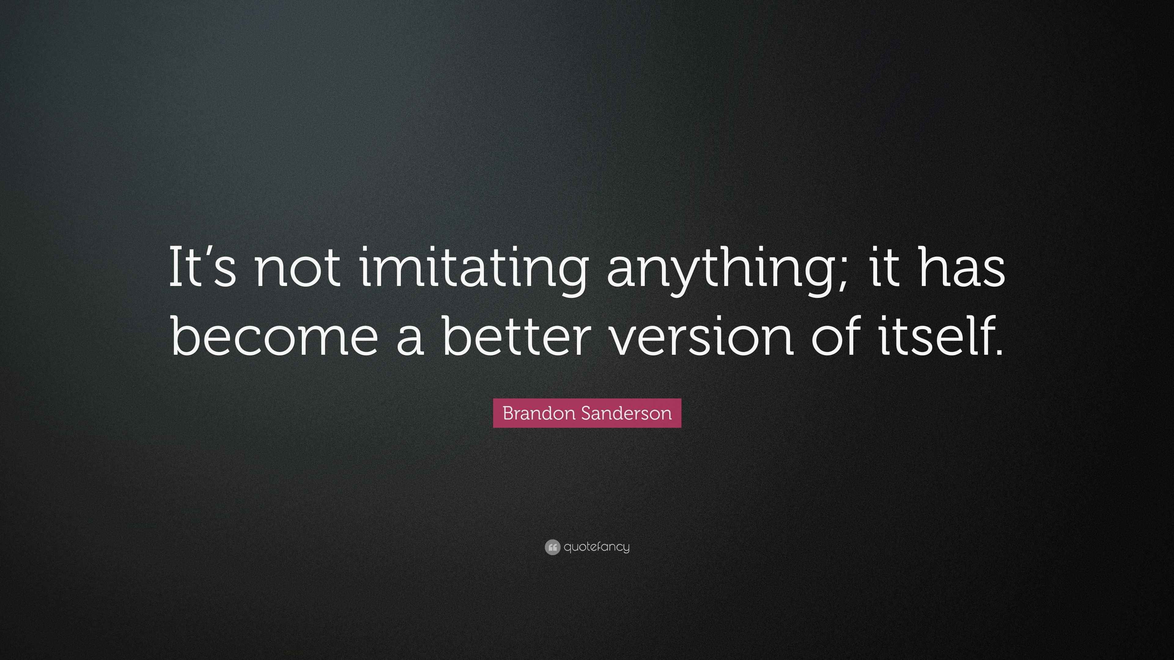 Brandon Sanderson Quote: “It’s not imitating anything; it has become a ...