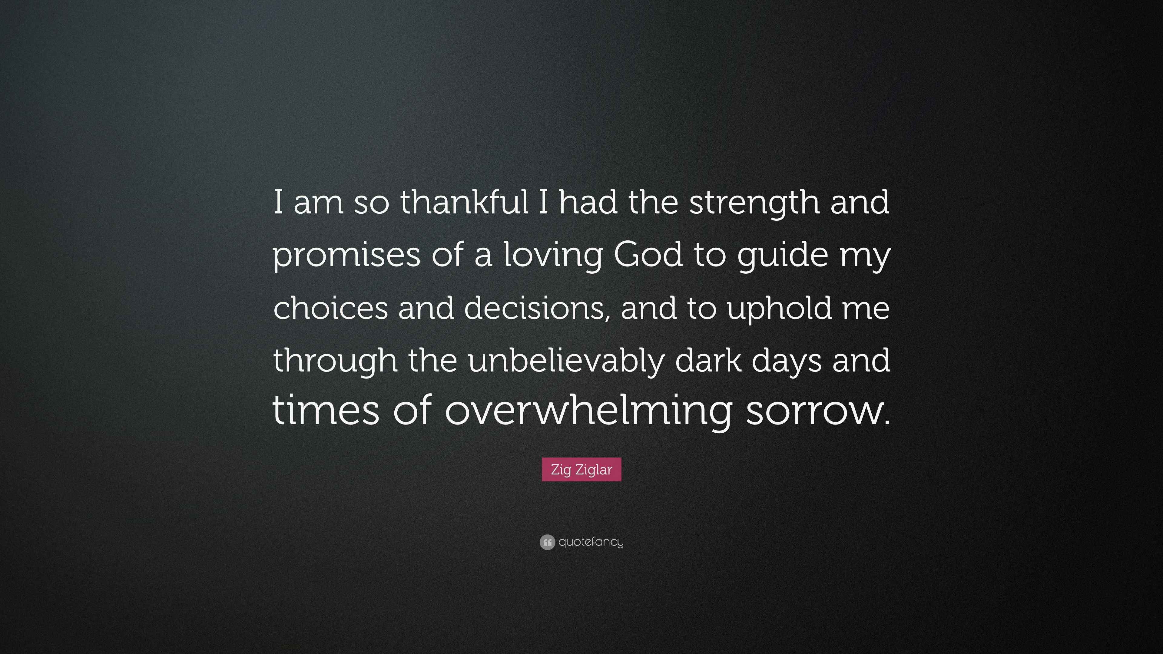 Zig Ziglar Quote: “I am so thankful I had the strength and promises of ...